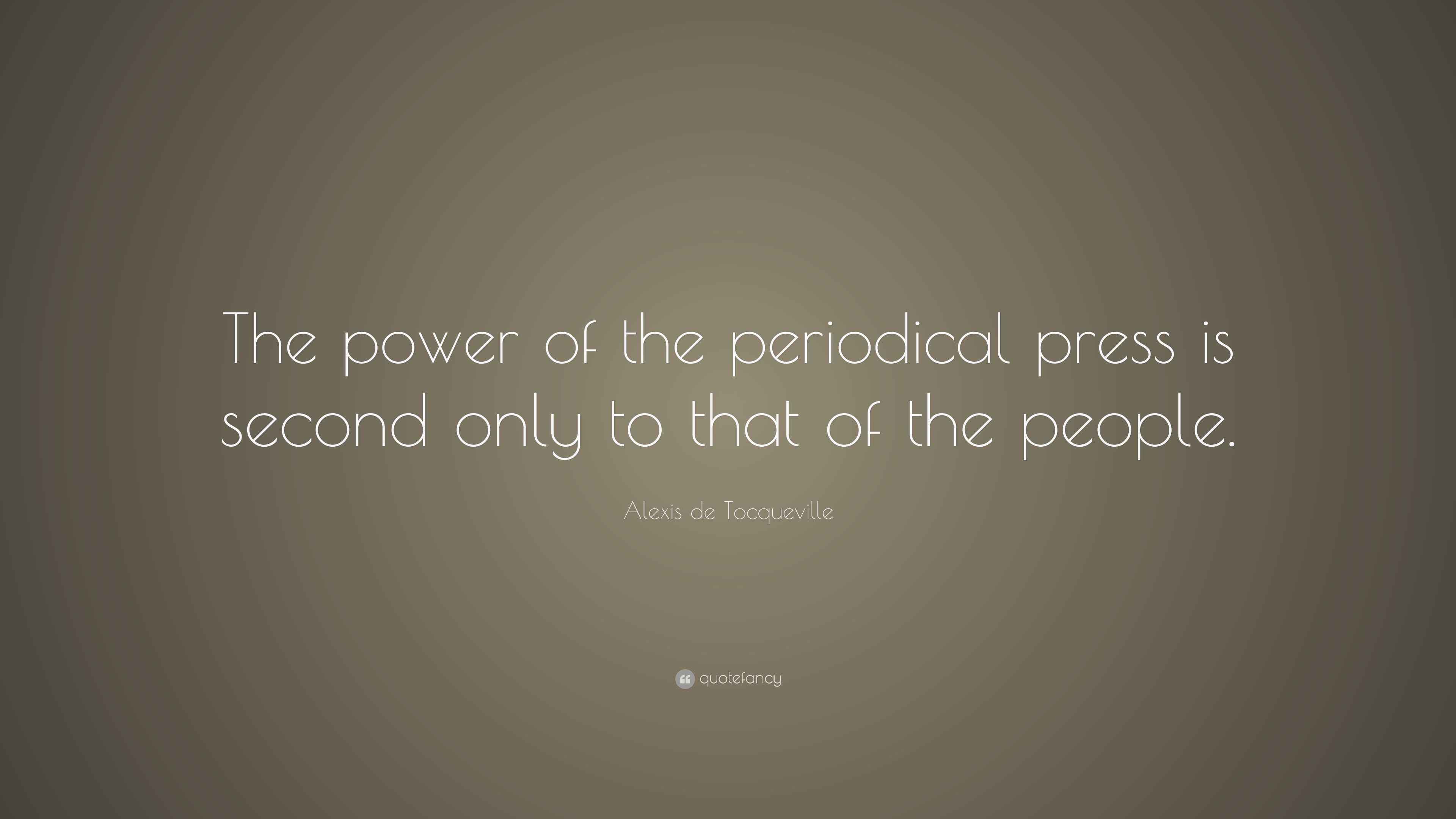 Alexis de Tocqueville Quote: “The power of the periodical press is ...
