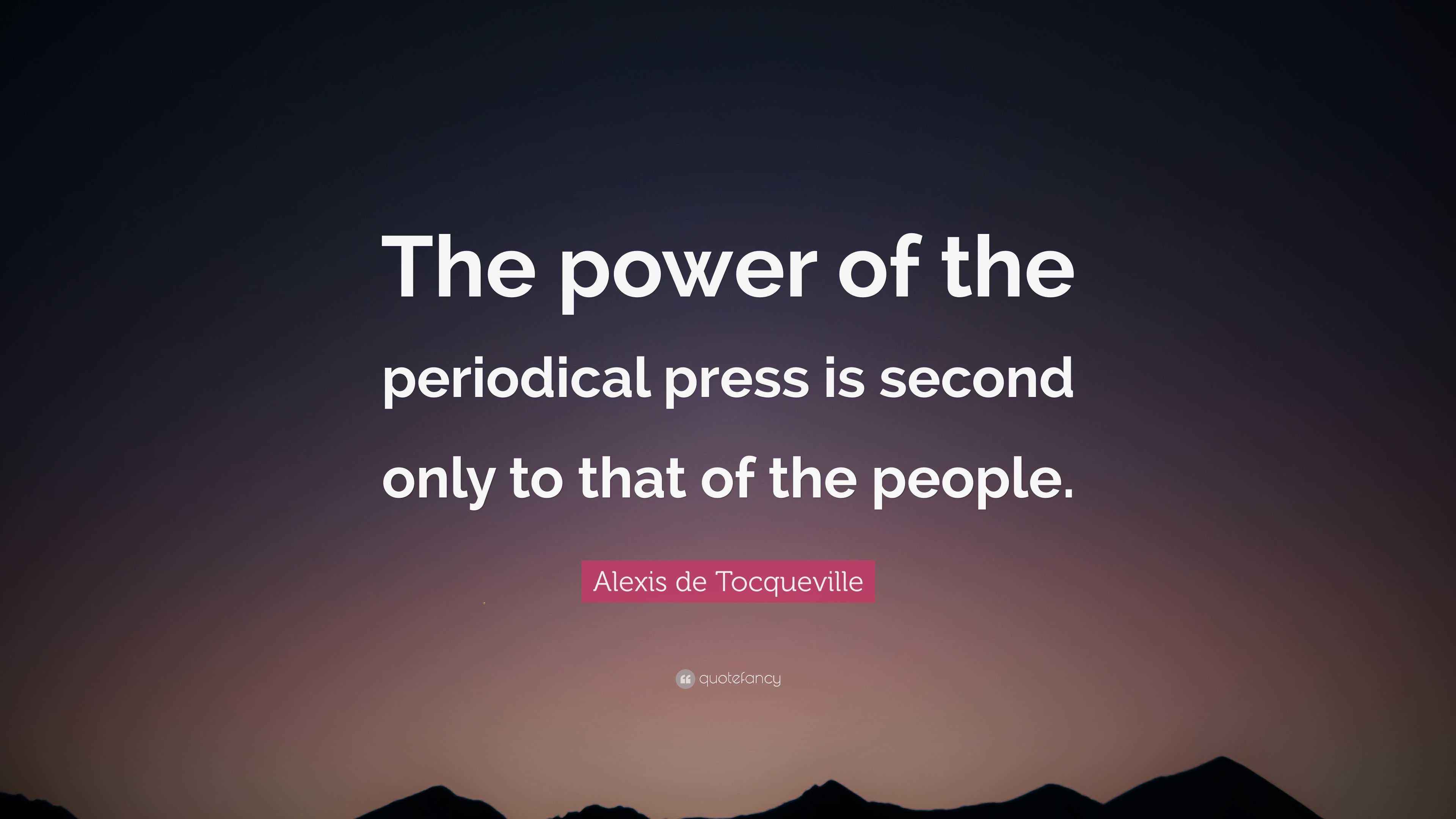 Alexis de Tocqueville Quote: “The power of the periodical press is ...