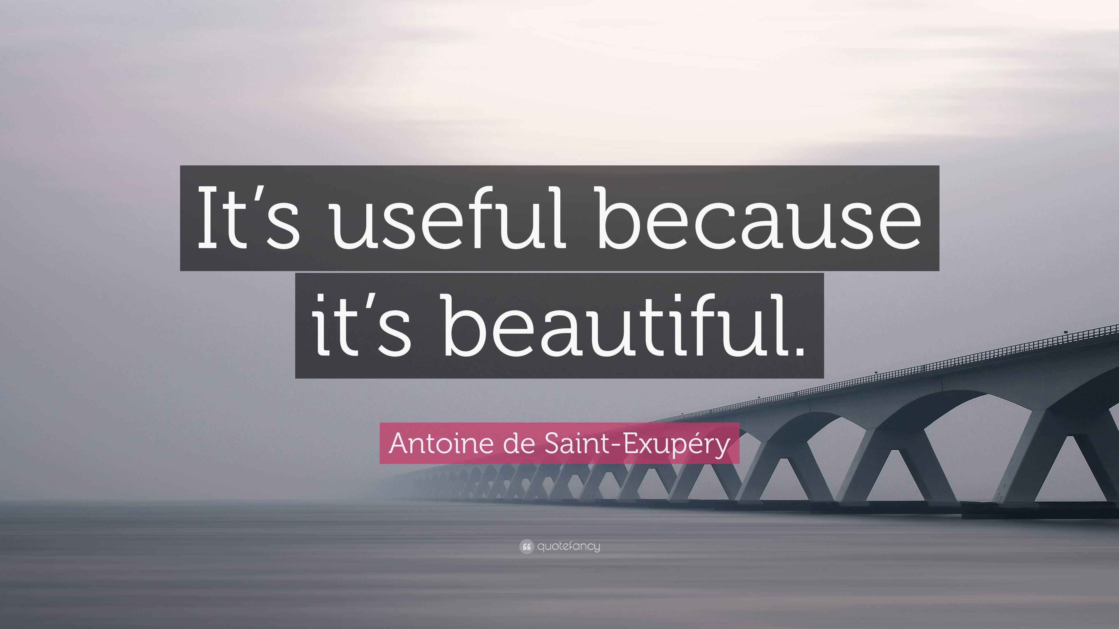 Antoine de Saint-Exupéry Quote: “It’s useful because it’s beautiful.”