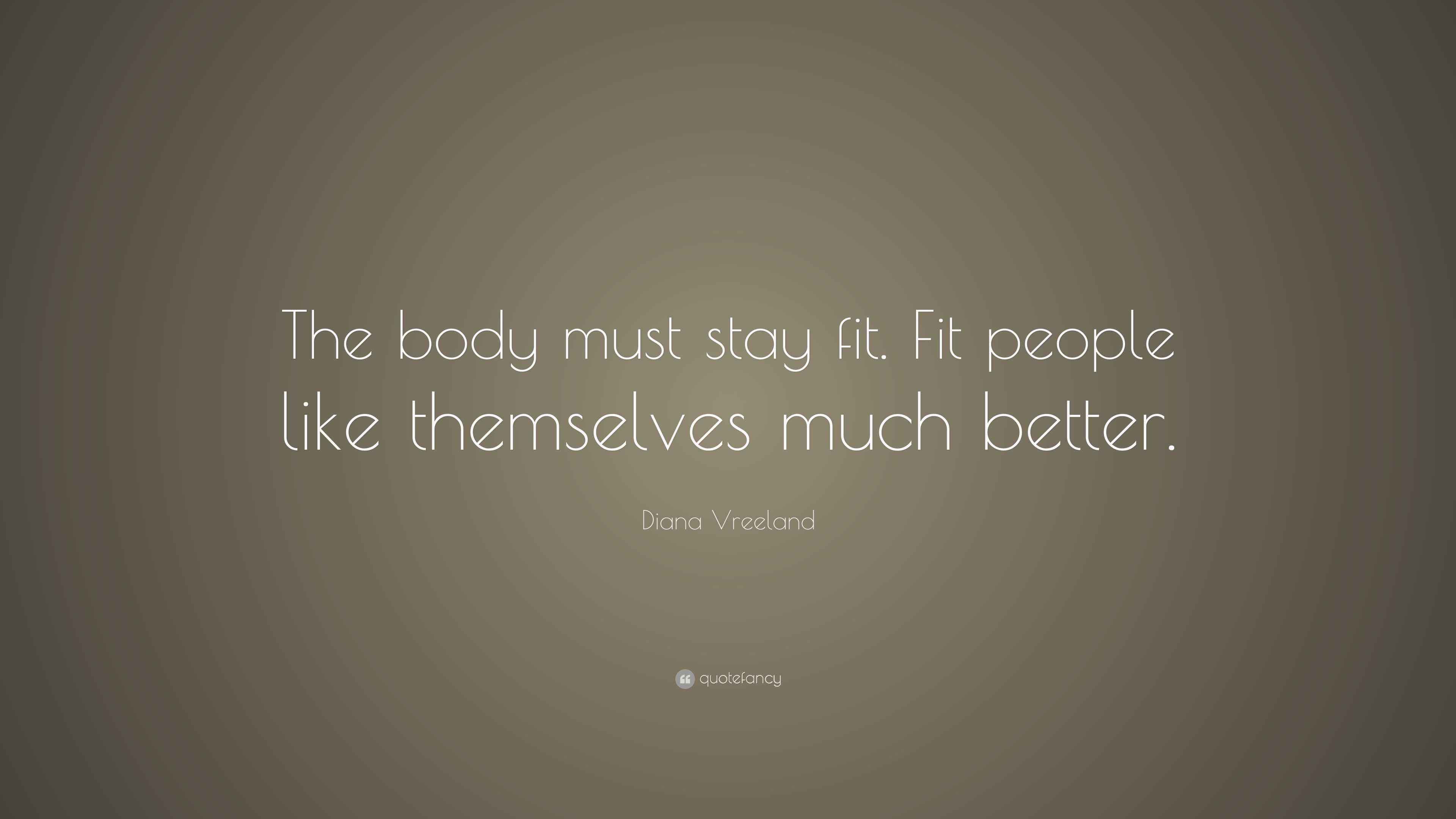 Diana Vreeland Quote: “The body must stay fit. Fit people like ...