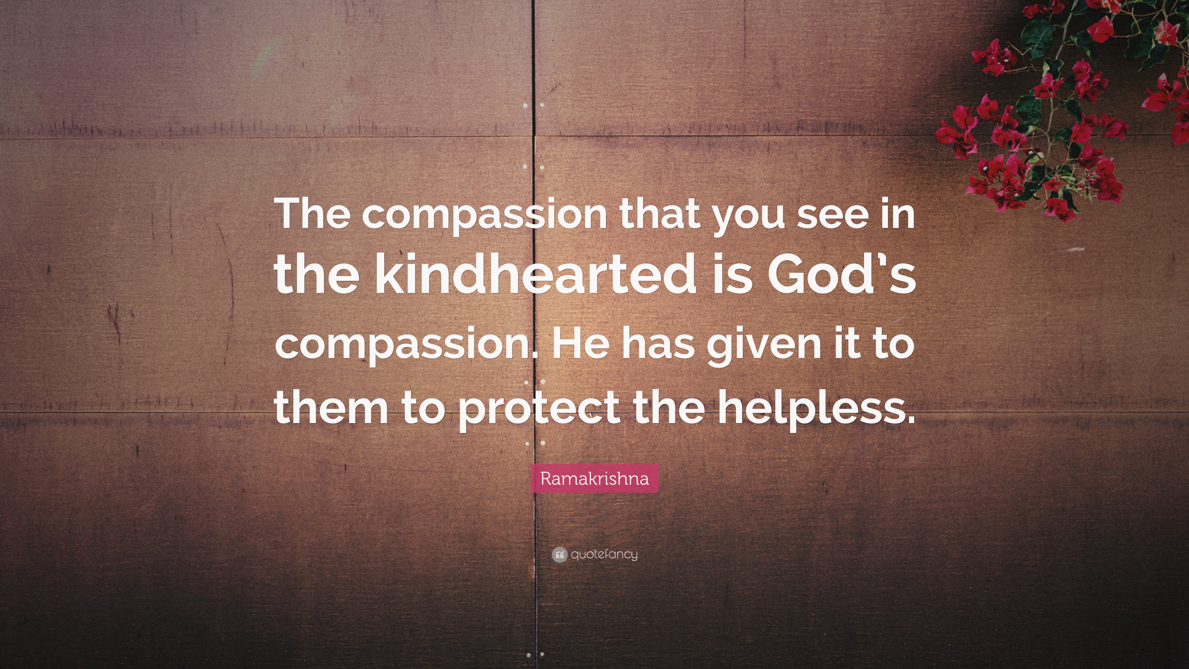 Ramakrishna Quote: “The compassion that you see in the kindhearted is ...