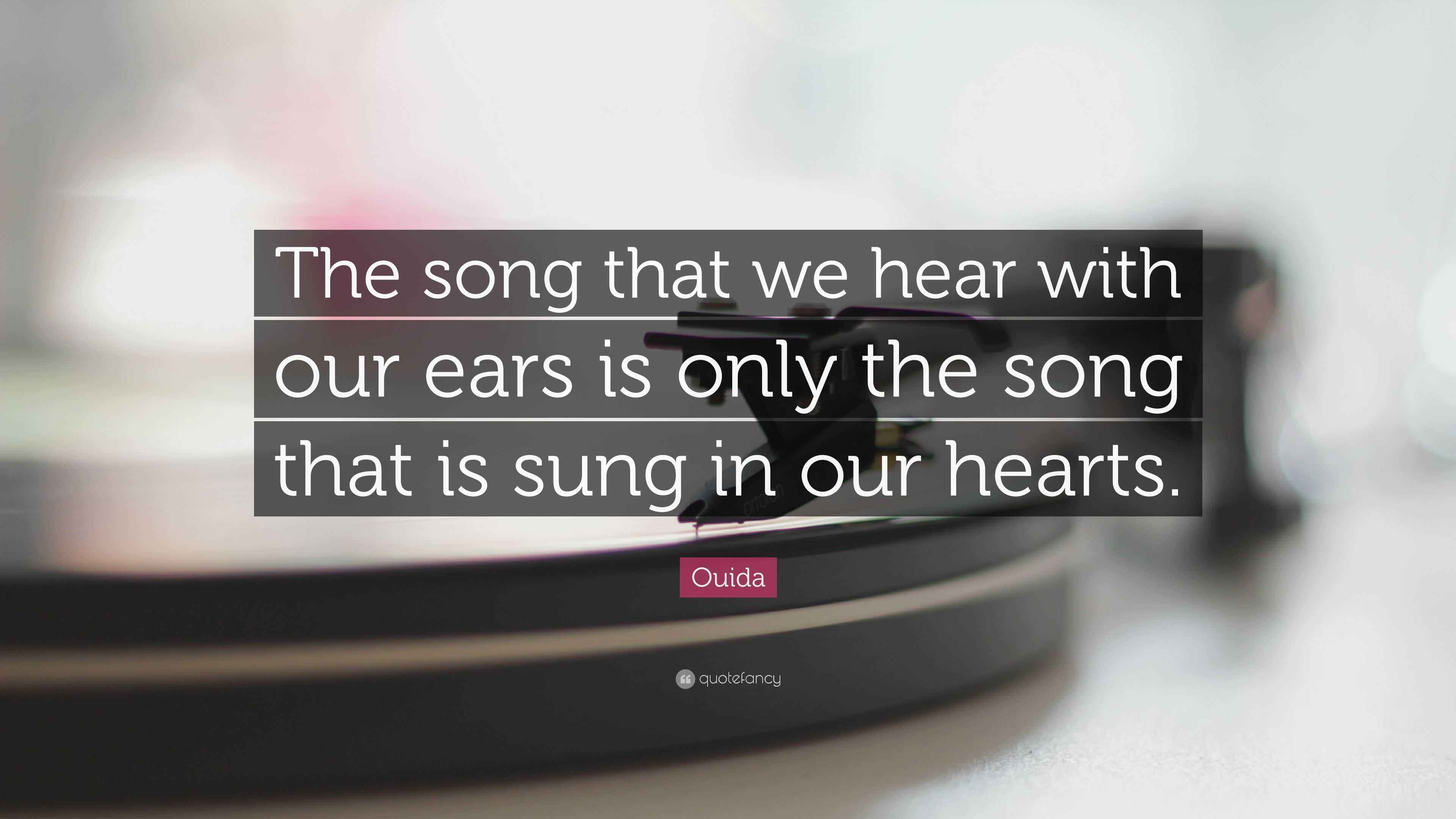 Ouida Quote: “The song that we hear with our ears is only the song that ...