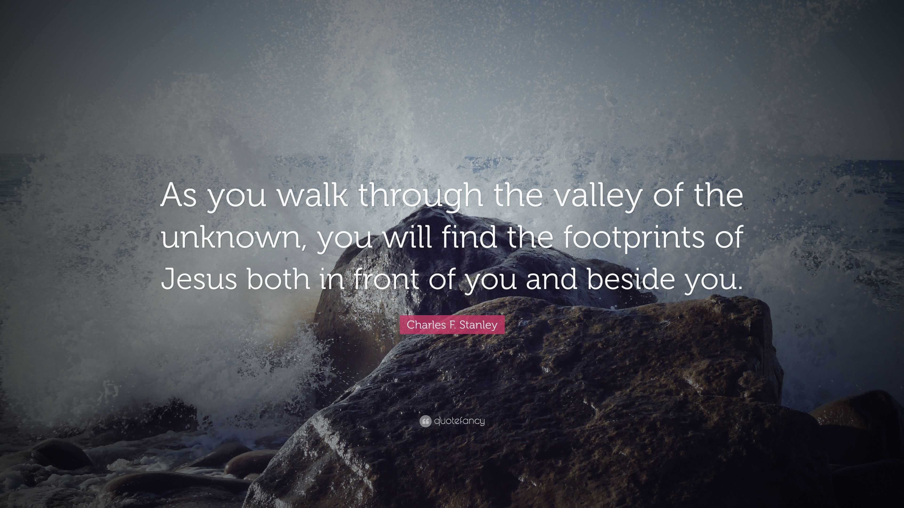 Charles F. Stanley Quote: “As you walk through the valley of the ...