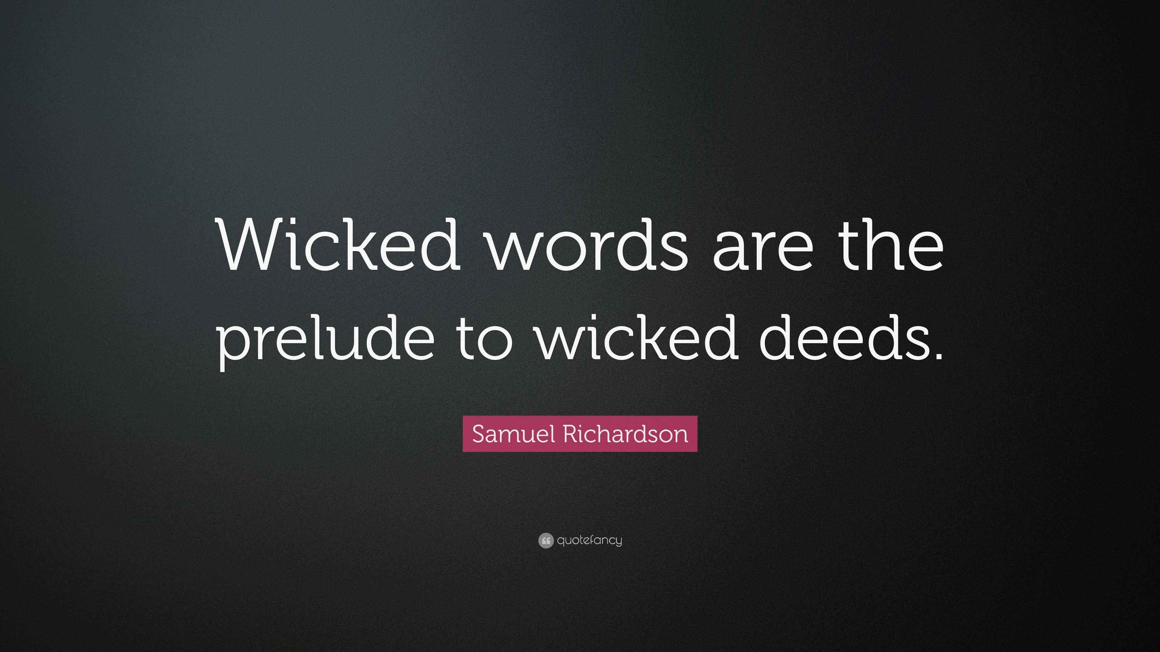 Samuel Richardson Quote: “Wicked words are the prelude to wicked deeds.”