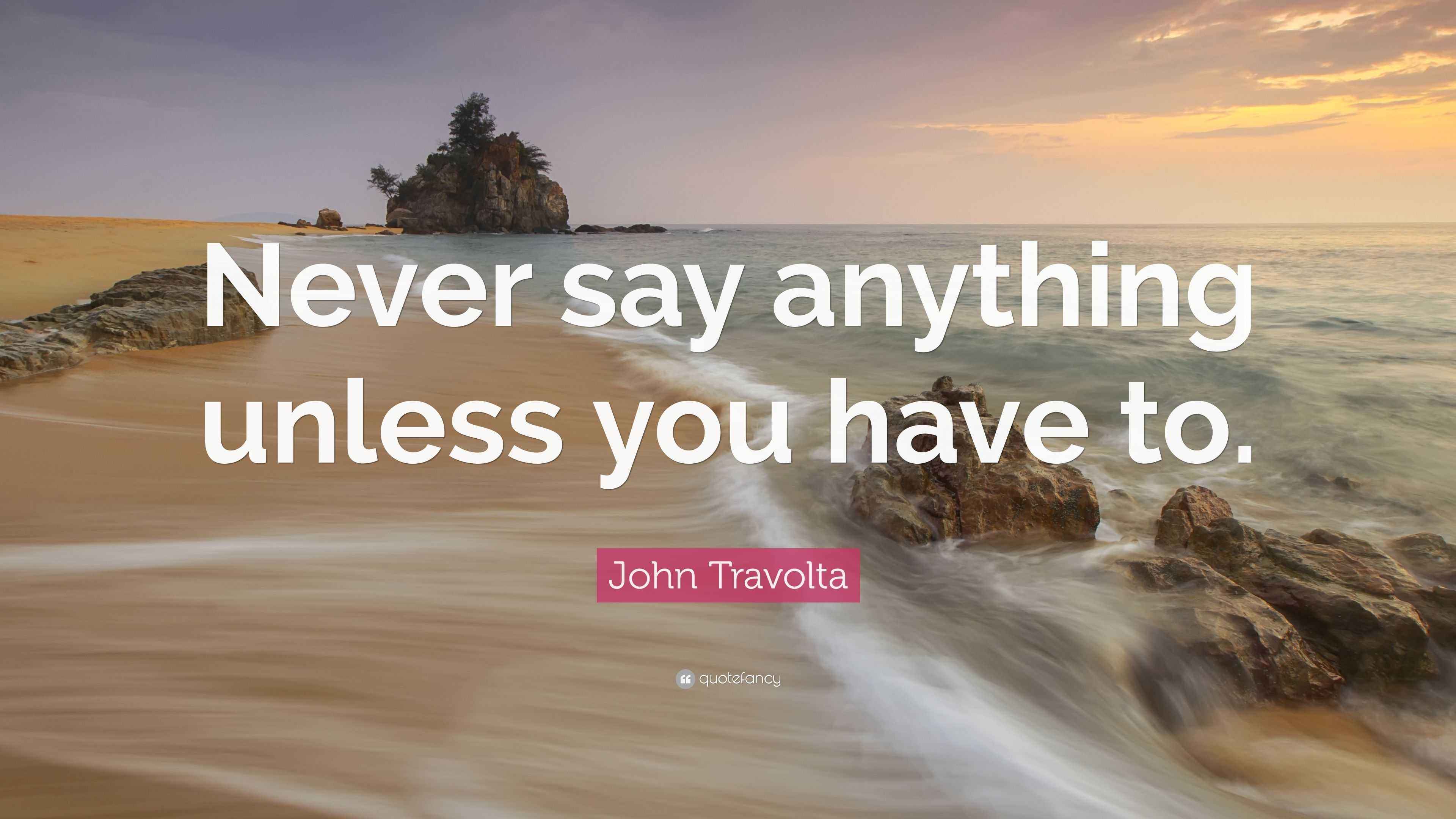 John Travolta Quote: “Never say anything unless you have to.”