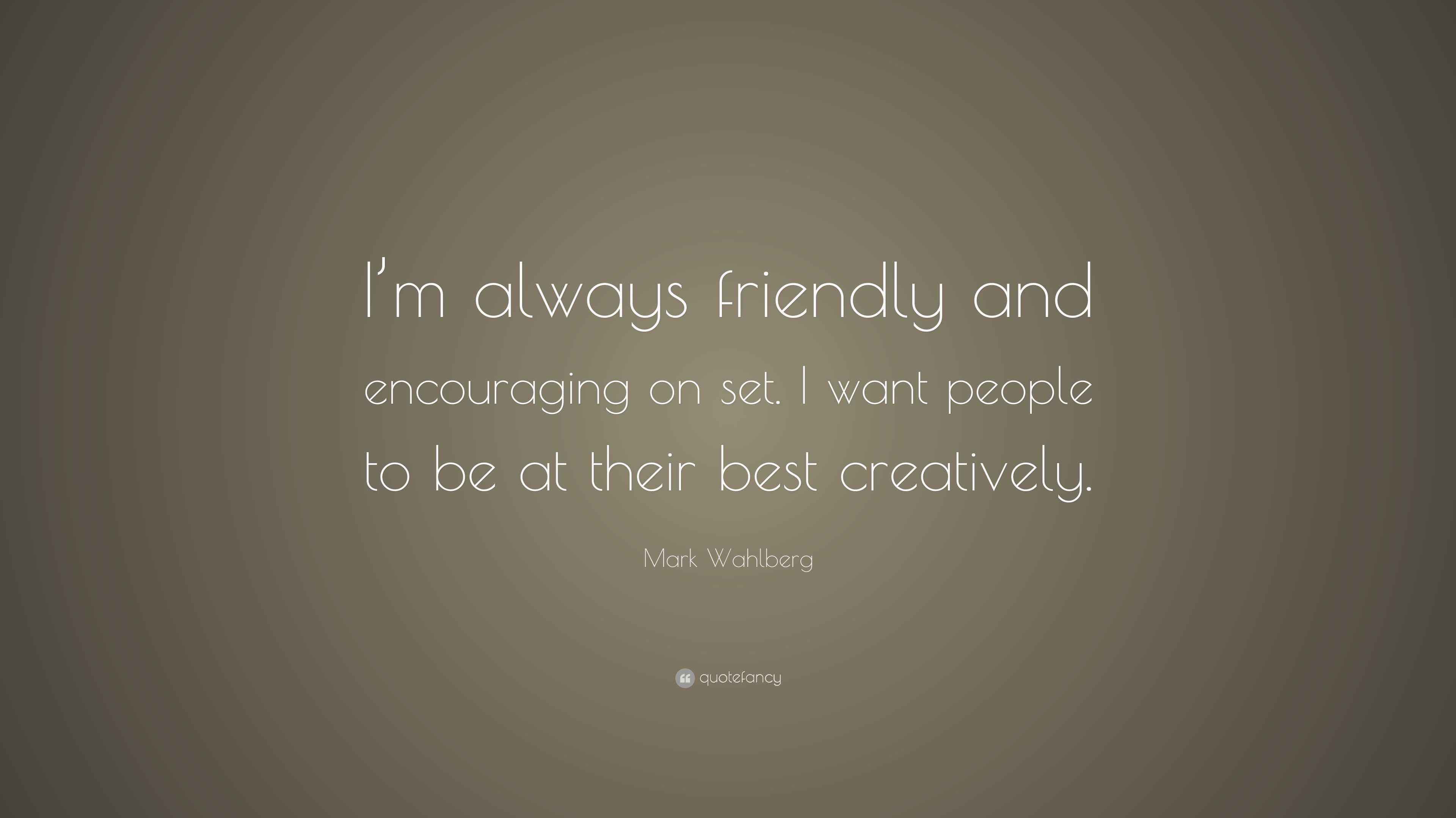 Mark Wahlberg Quote: “I’m always friendly and encouraging on set. I ...