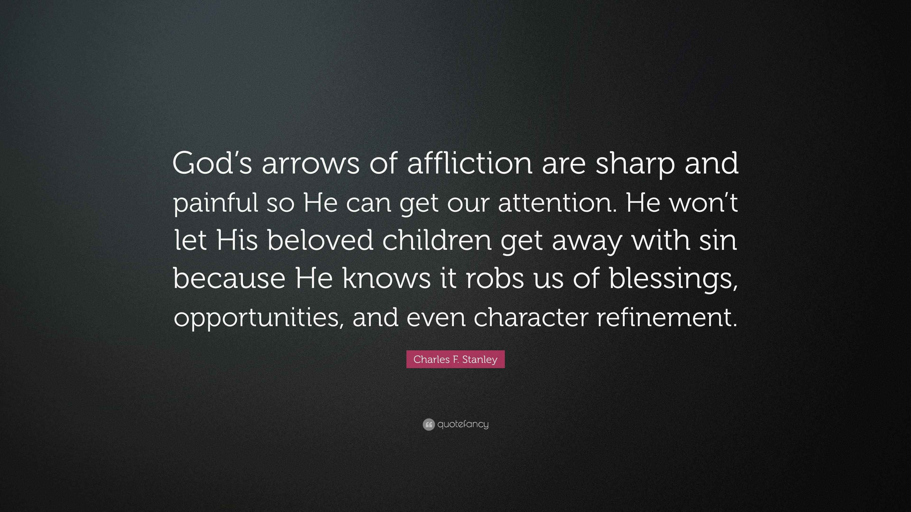Charles F. Stanley Quote: “God’s arrows of affliction are sharp and ...