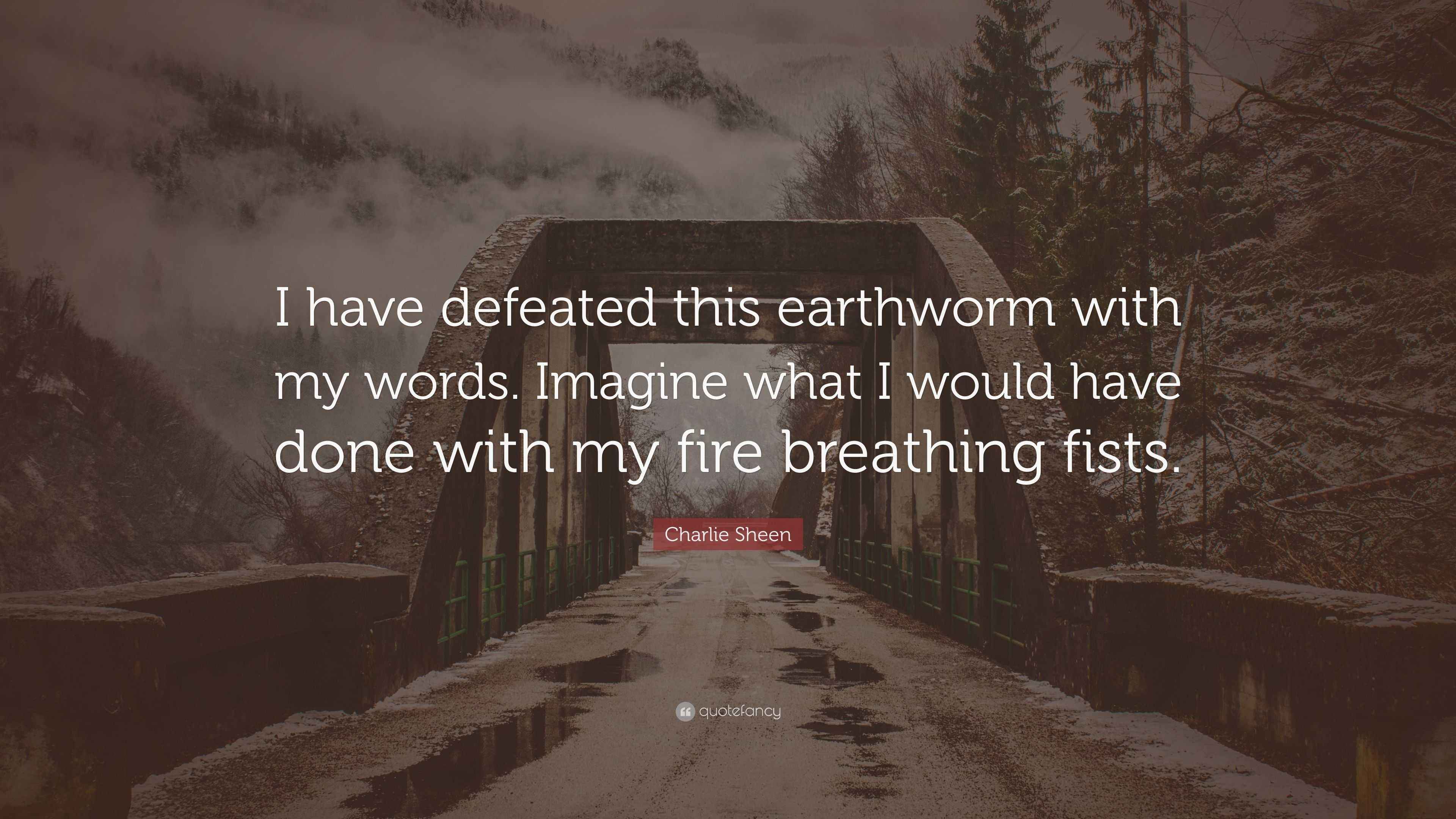 Charlie Sheen Quote: “I have defeated this earthworm with my words ...