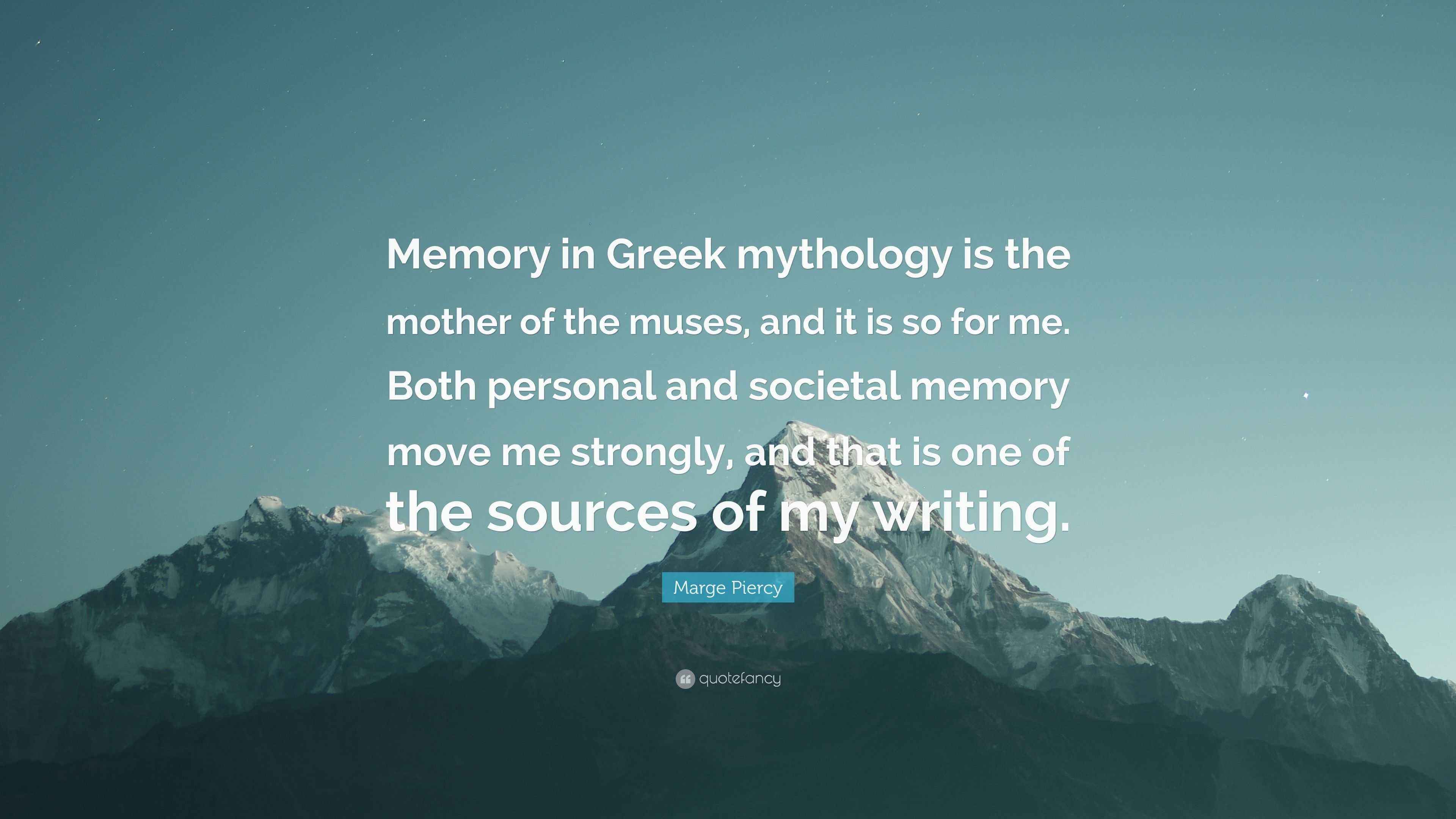 Marge Piercy Quote: “Memory in Greek mythology is the mother of the ...