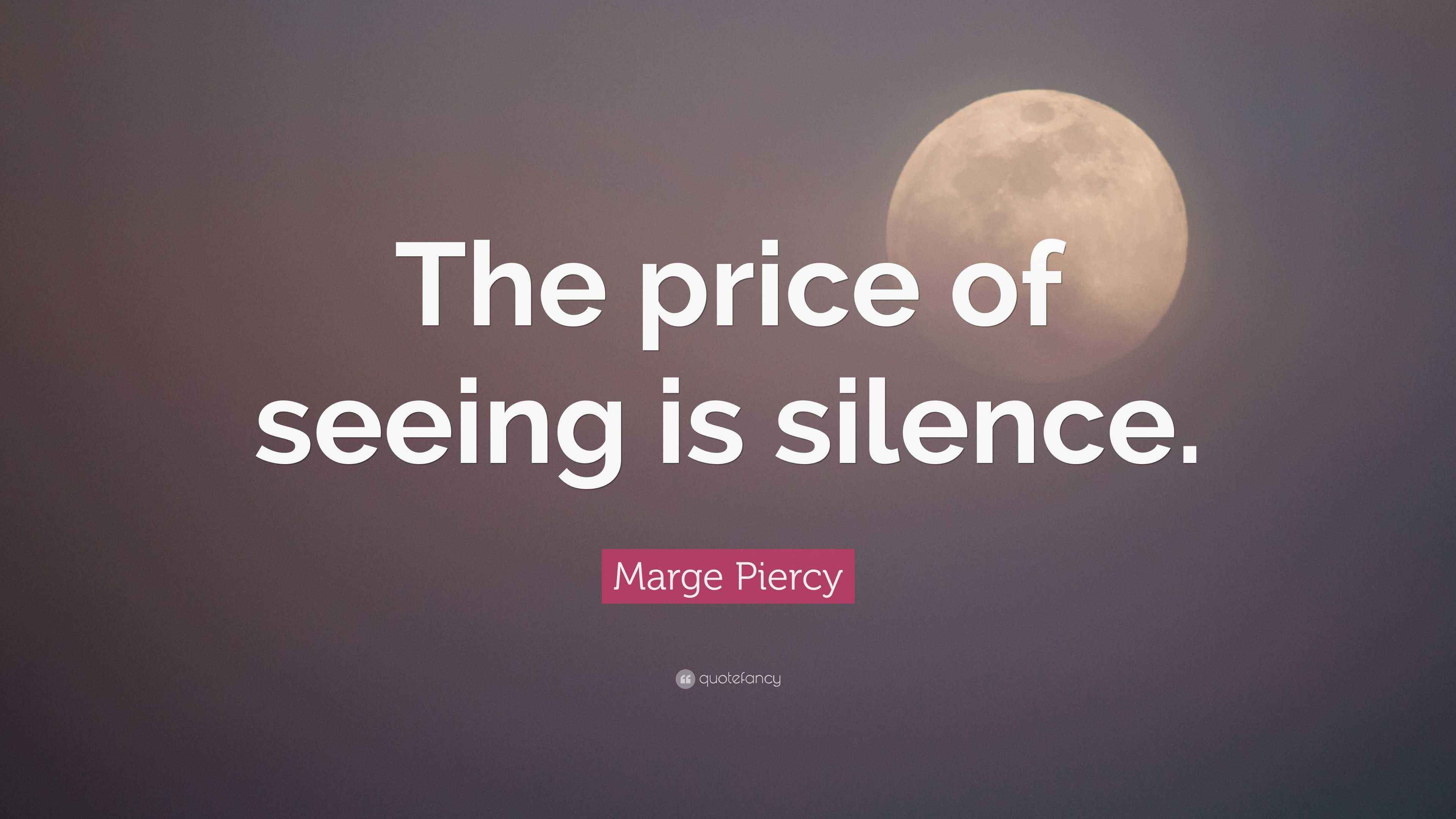 Marge Piercy Quote: “The price of seeing is silence.”