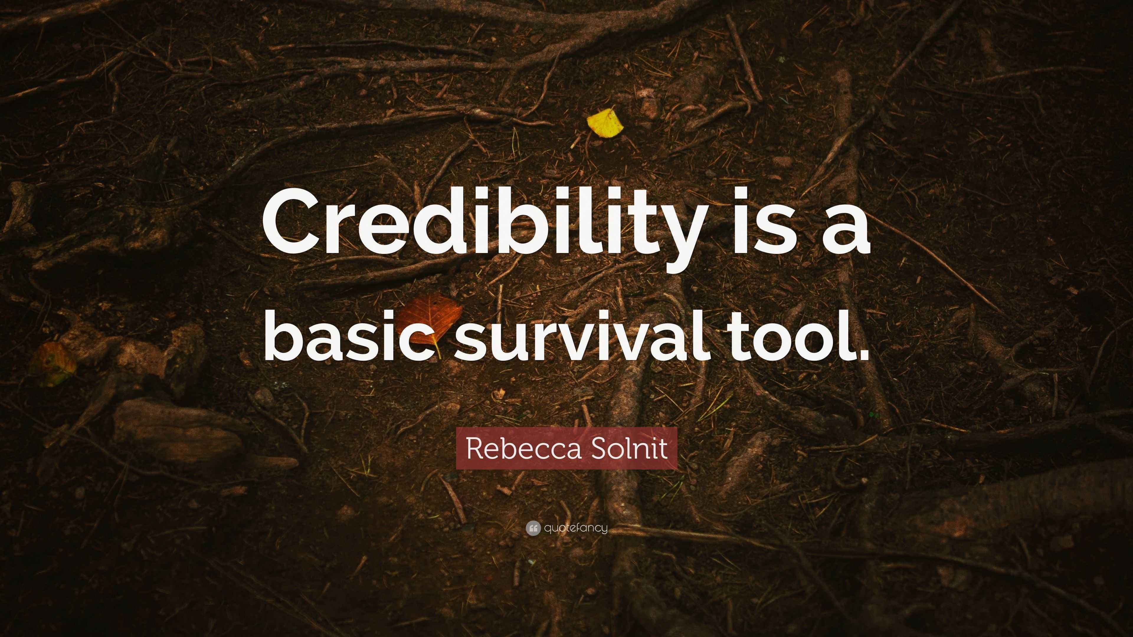 Rebecca Solnit Quote: “Credibility is a basic survival tool.”