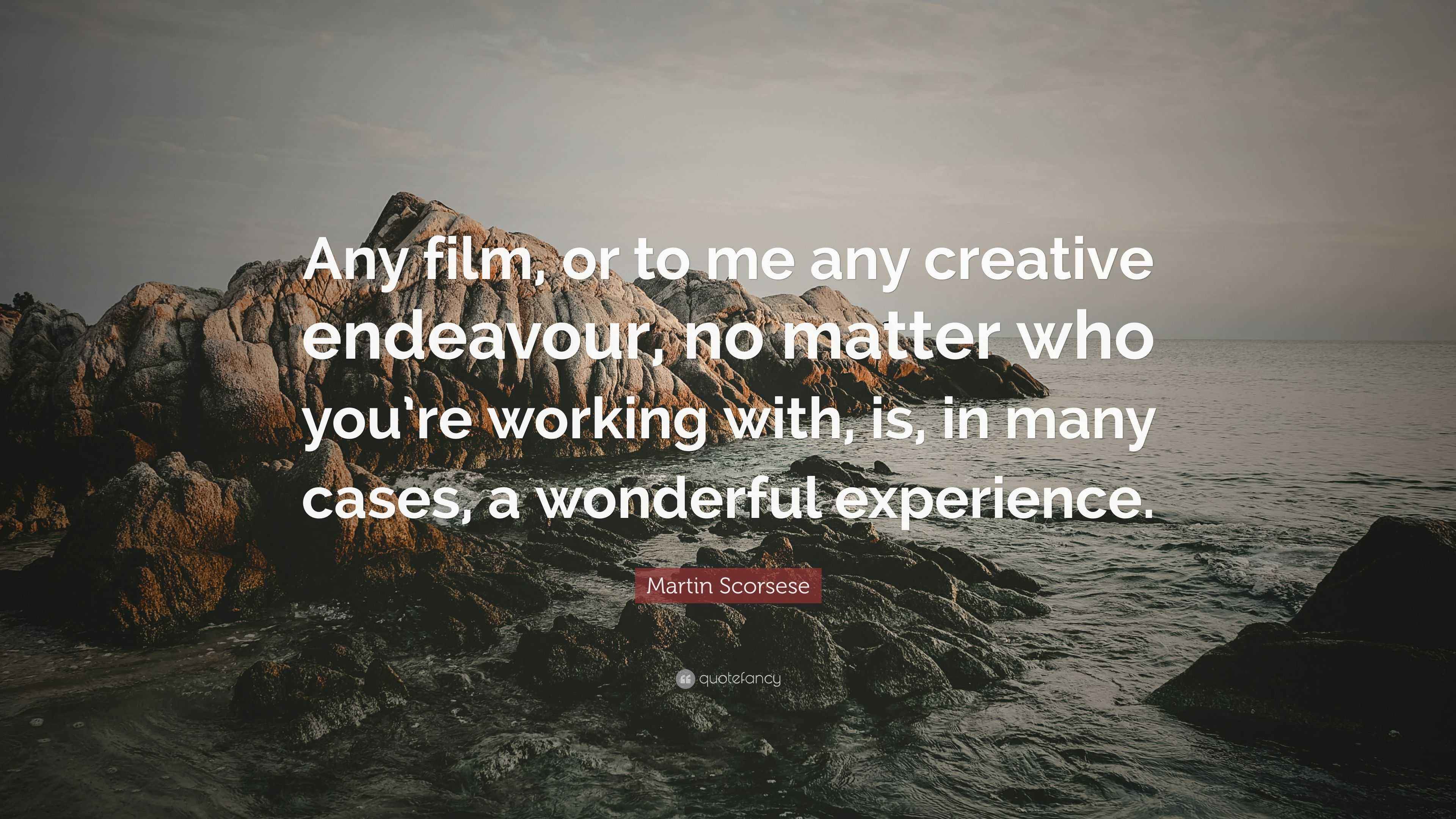 Martin Scorsese Quote: “Any film, or to me any creative endeavour, no ...