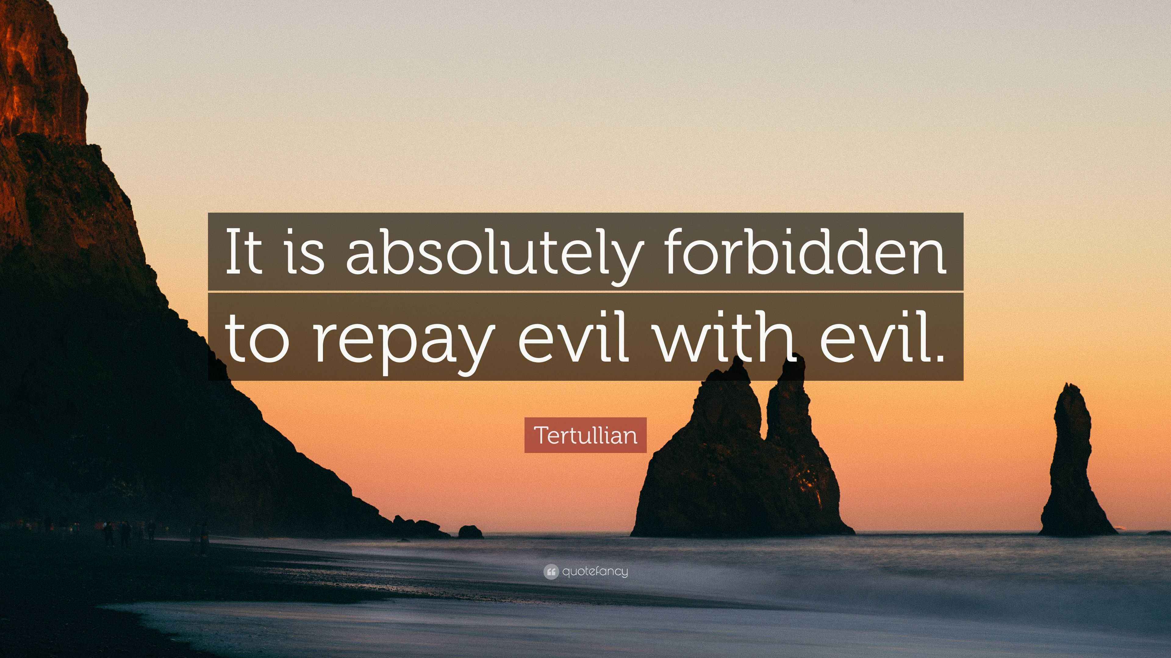 Tertullian Quote: “It is absolutely forbidden to repay evil with evil.”