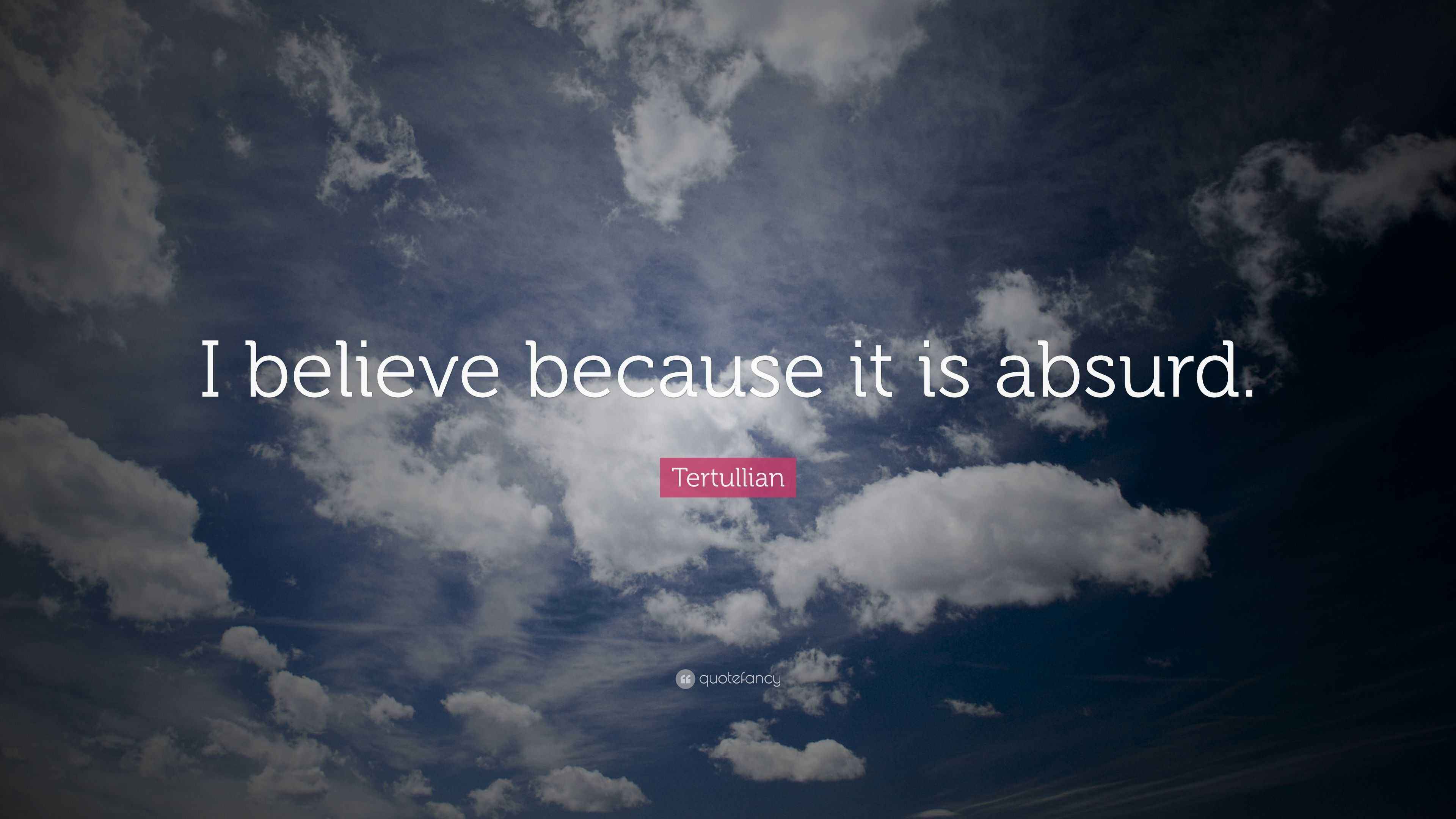 Tertullian Quote: “I believe because it is absurd.”