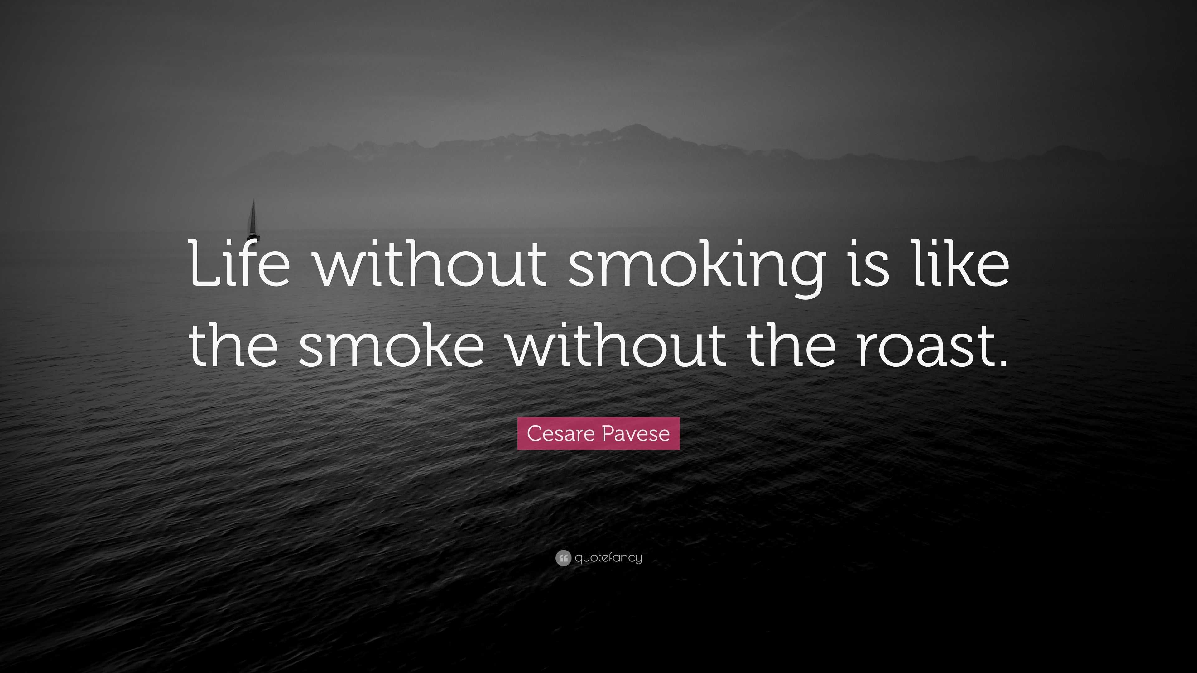 Cesare Pavese Quote: “Life without smoking is like the smoke without ...
