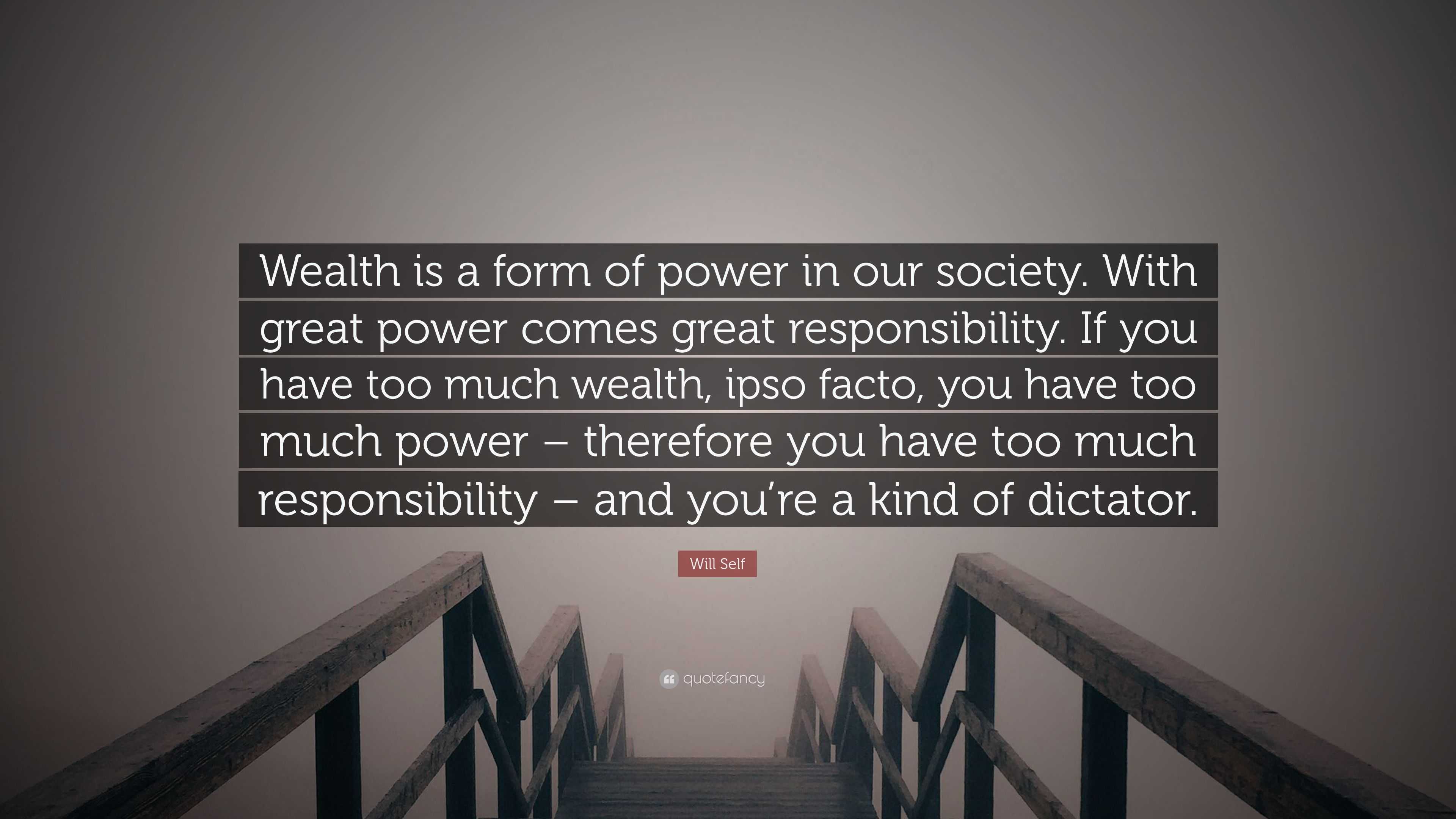 Will Self Quote: “Wealth is a form of power in our society. With great ...