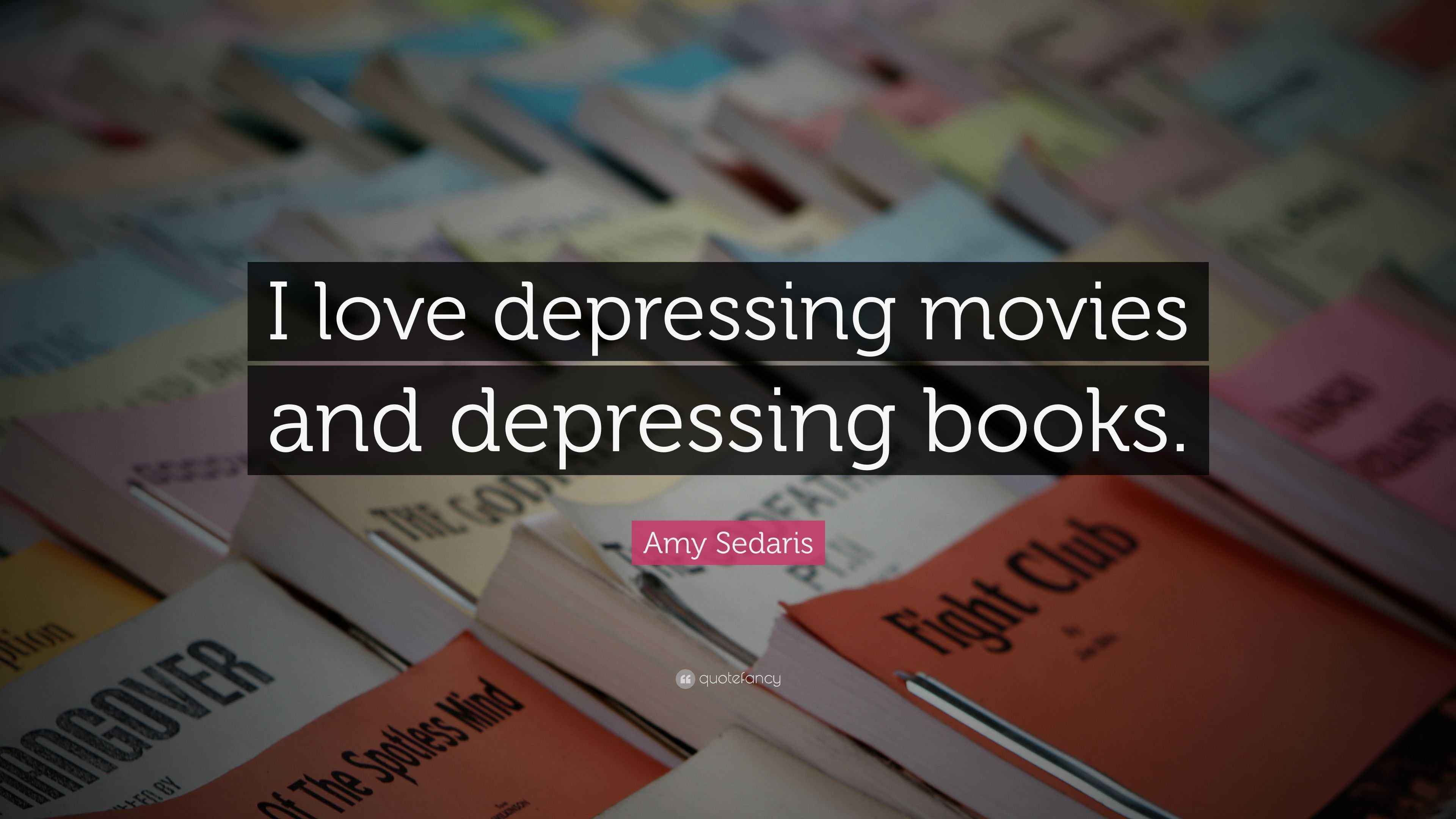 Amy Sedaris Quote: “I love depressing movies and depressing books.”