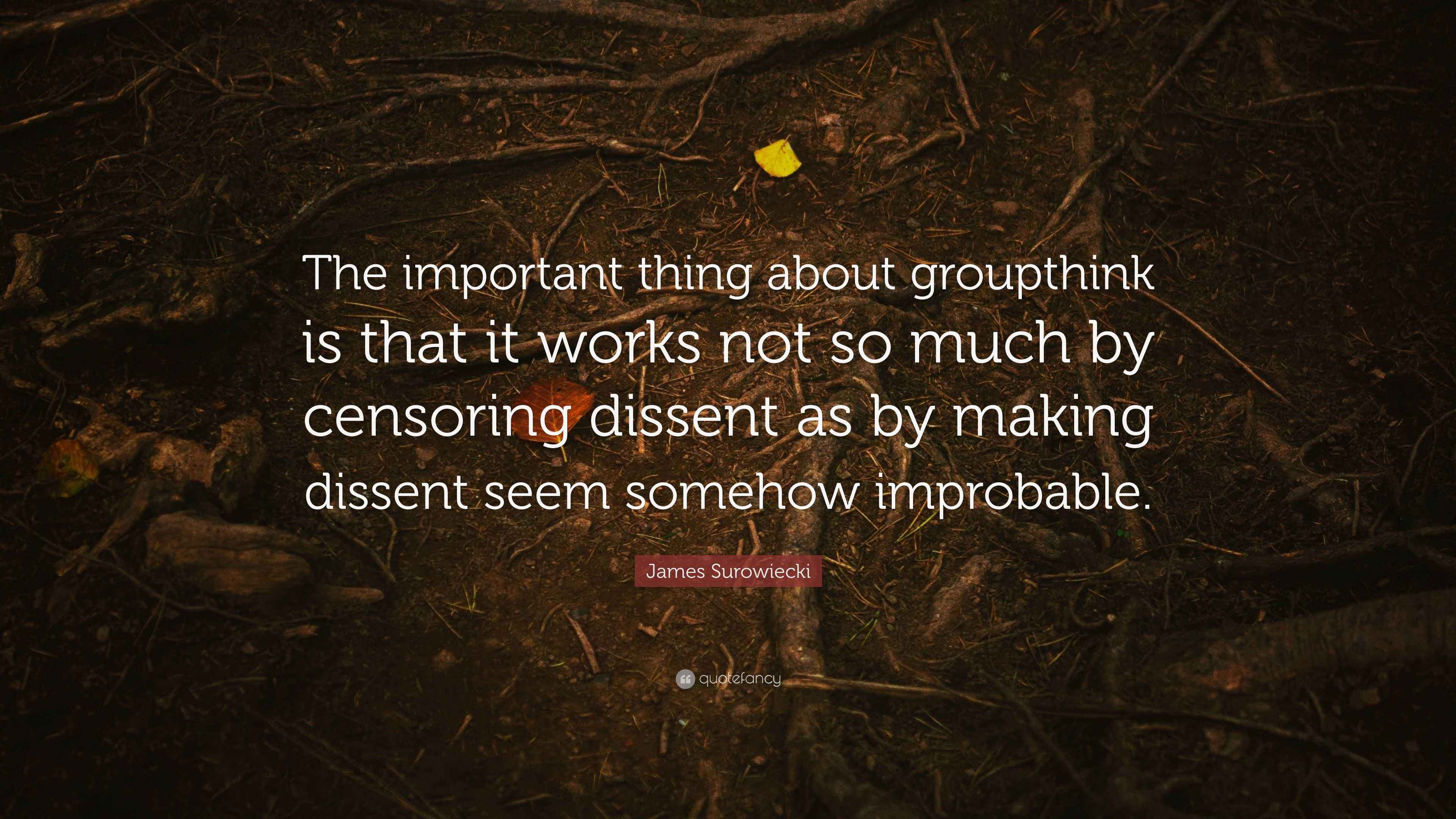 James Surowiecki Quote: “The important thing about groupthink is that ...