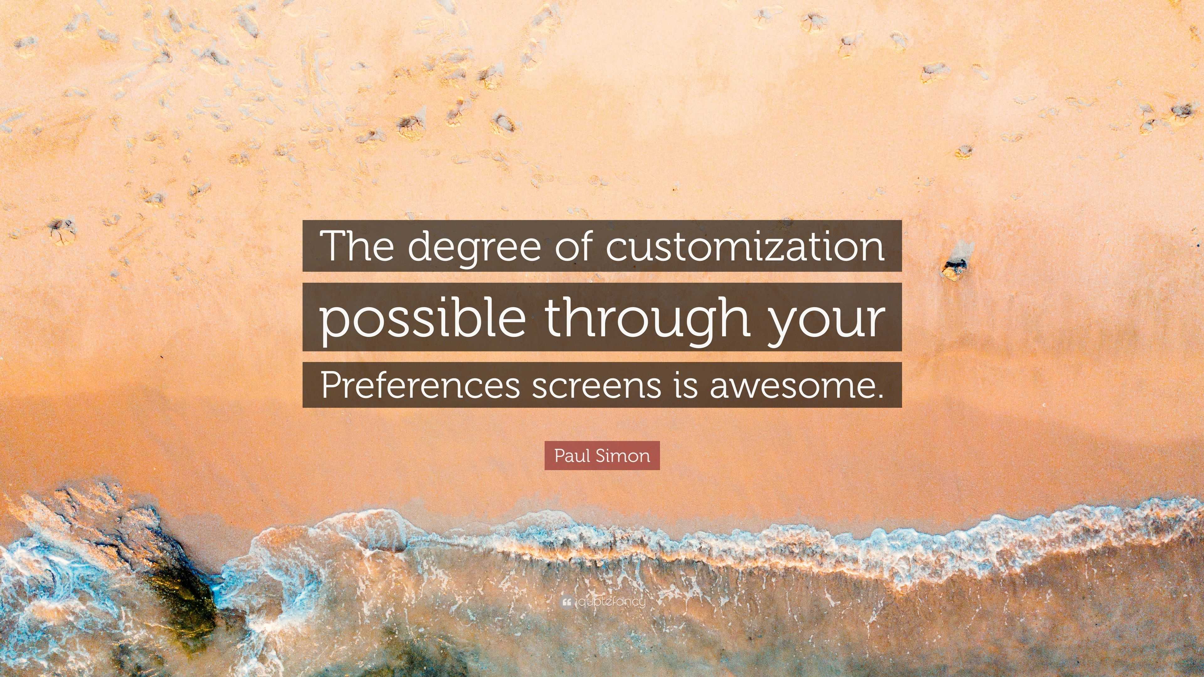 Paul Simon Quote: “The degree of customization possible through your ...