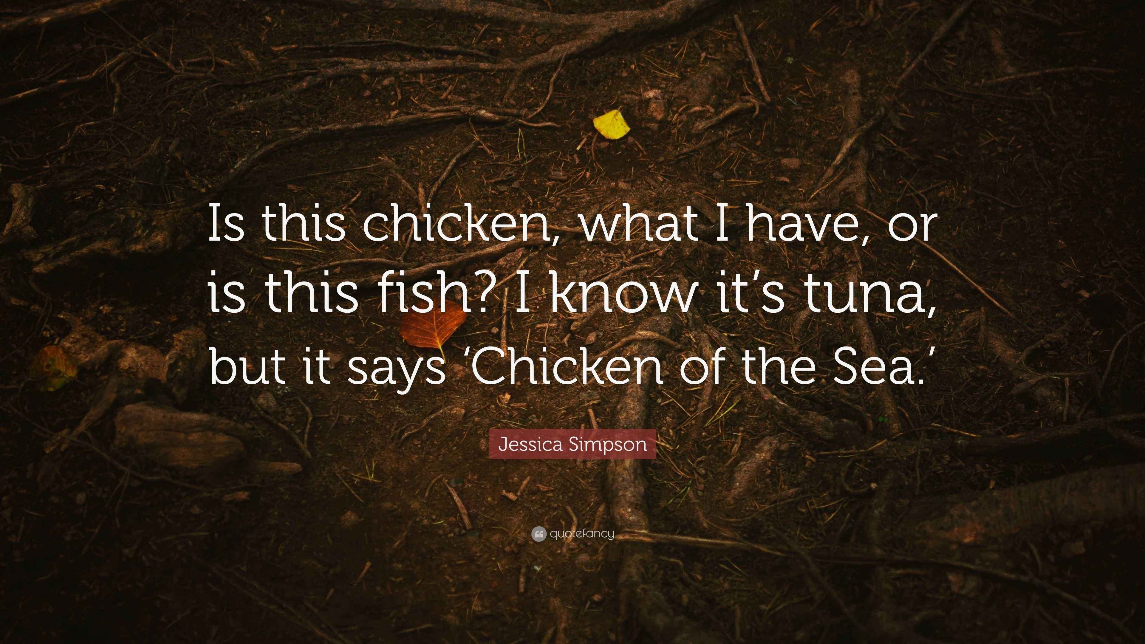 Jessica Simpson Quote: “Is this chicken, what I have, or is this fish ...