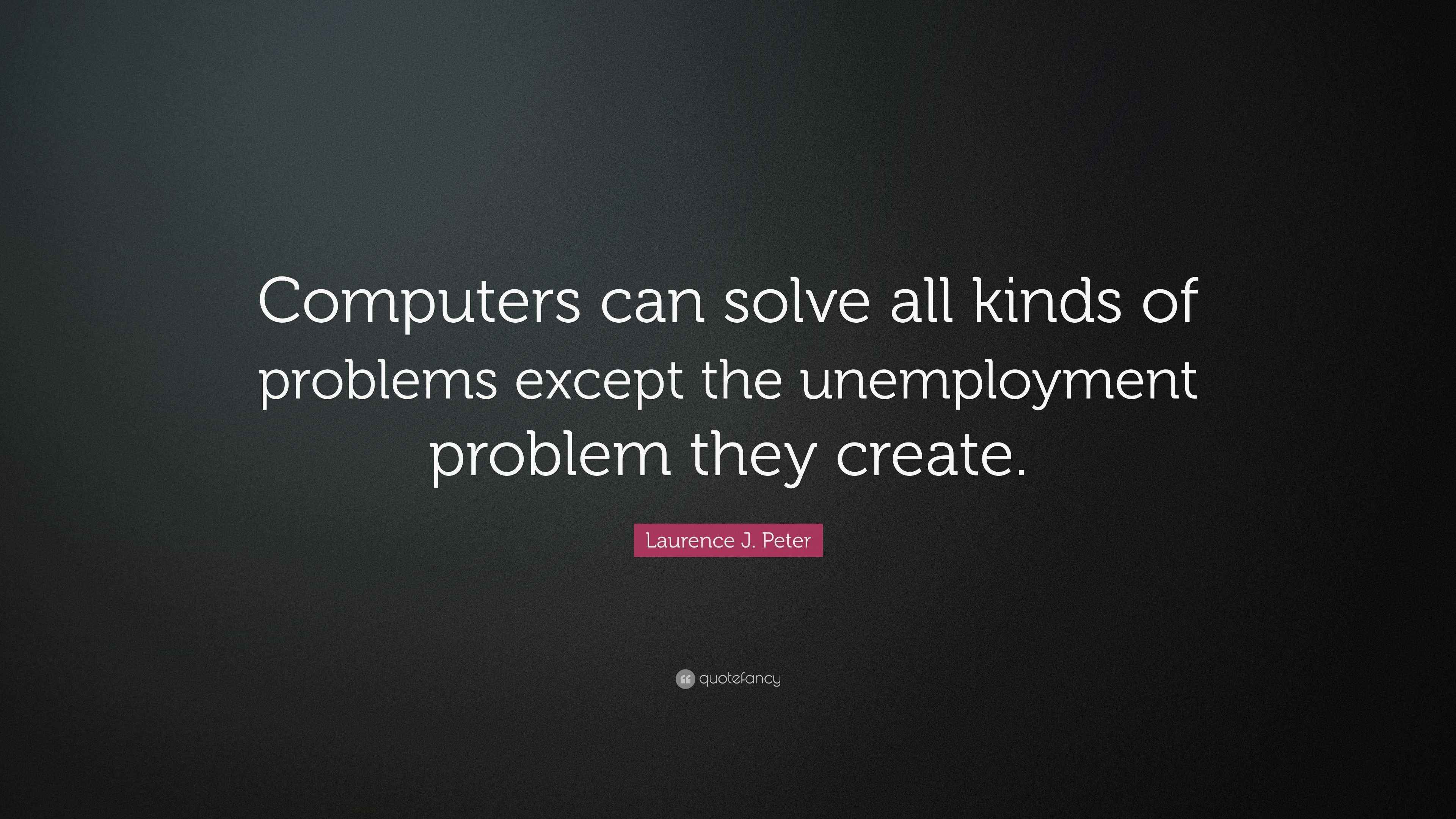 Laurence J. Peter Quote: “Computers can solve all kinds of problems ...