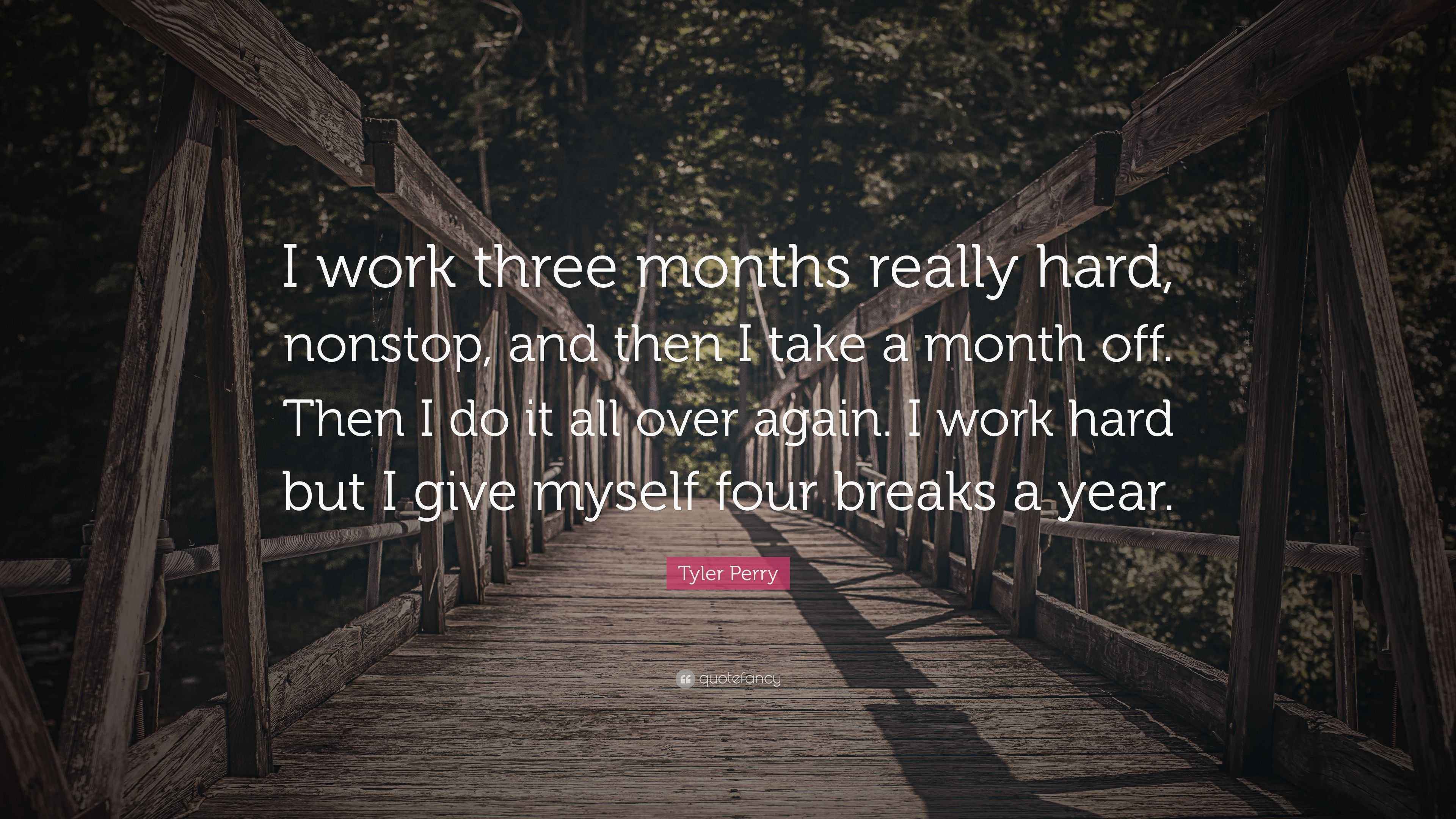 Tyler Perry Quote: “I work three months really hard, nonstop, and then ...