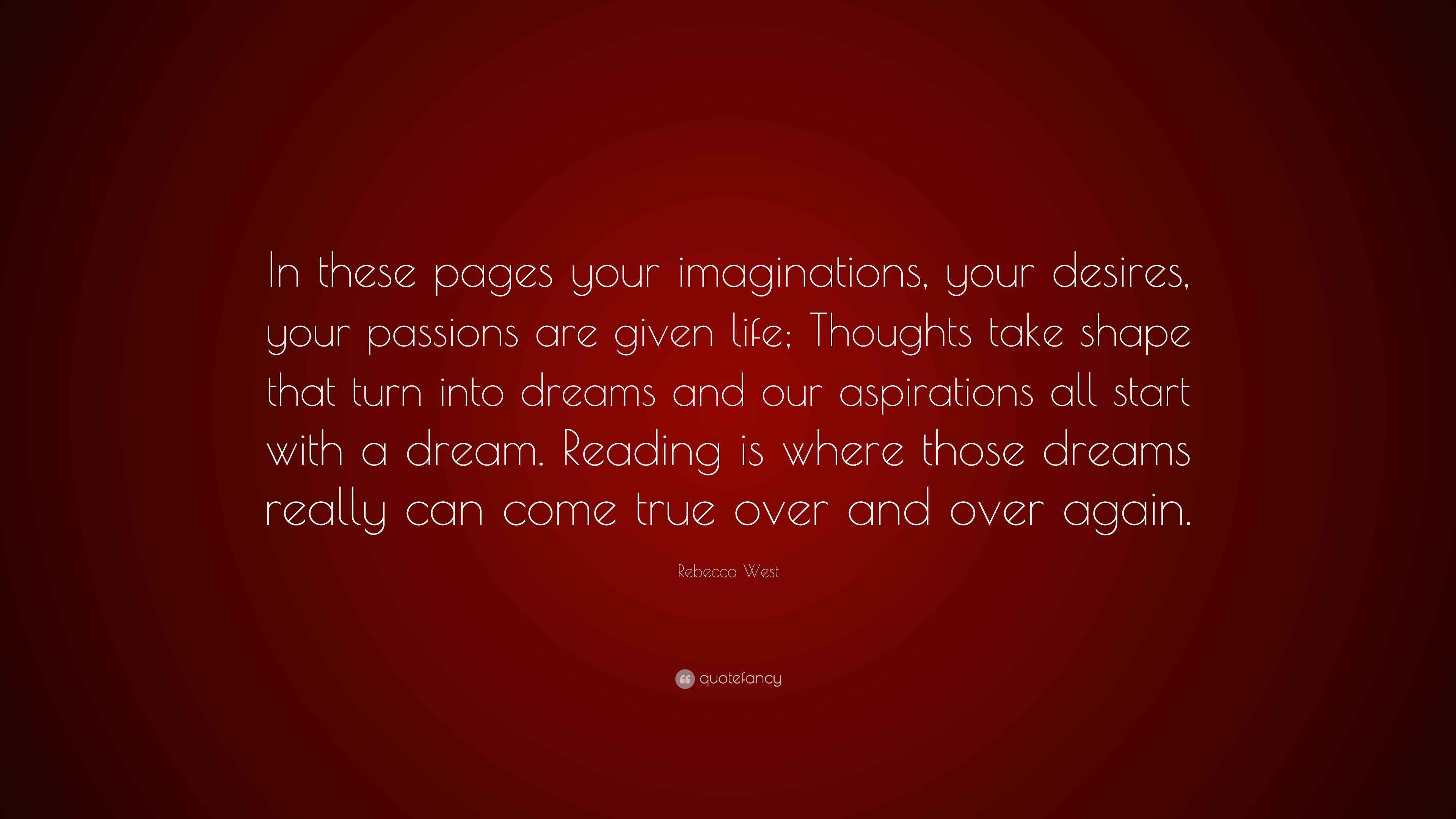 Rebecca West Quote: “In these pages your imaginations, your desires ...