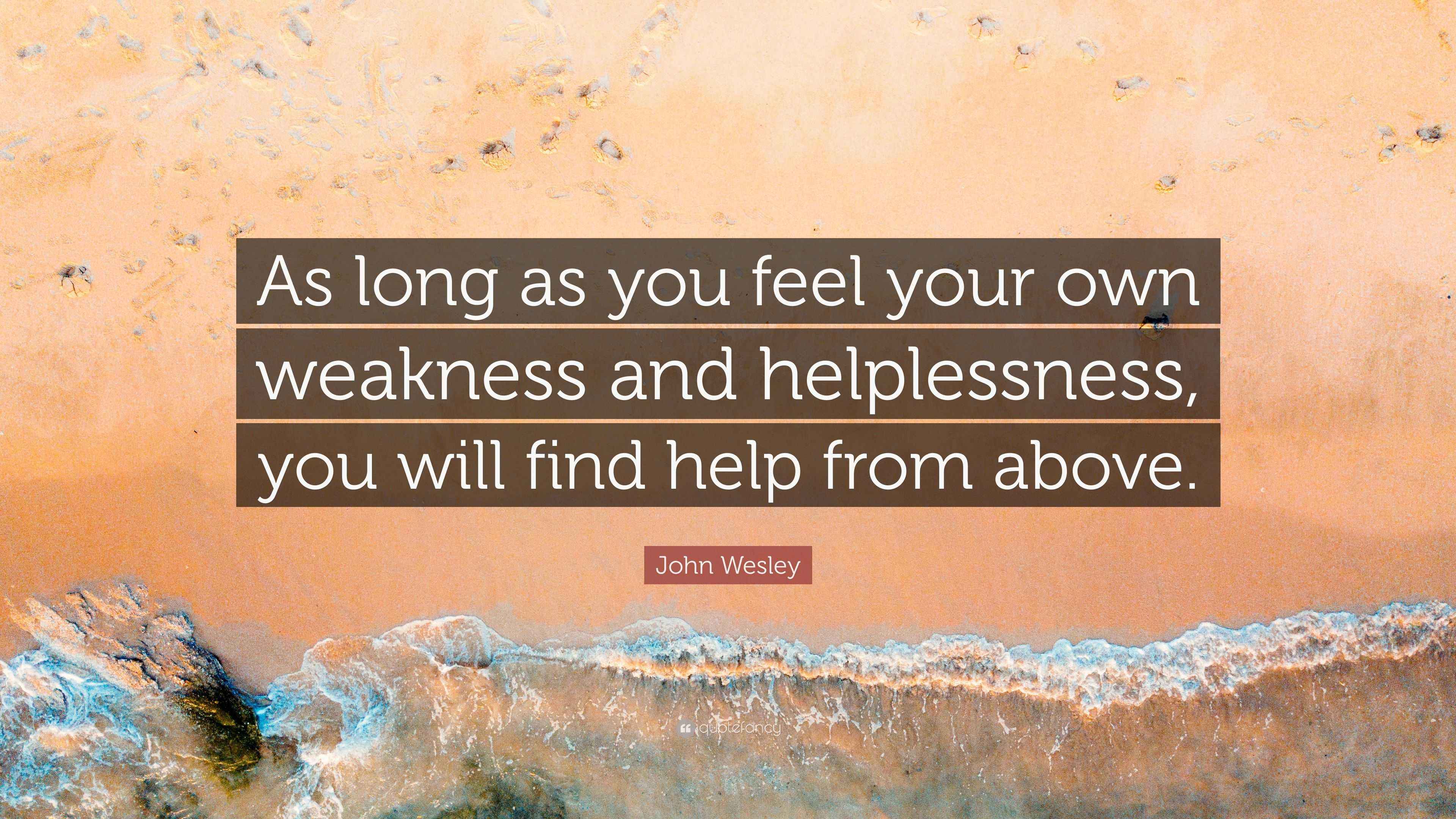 John Wesley Quote: “As long as you feel your own weakness and ...