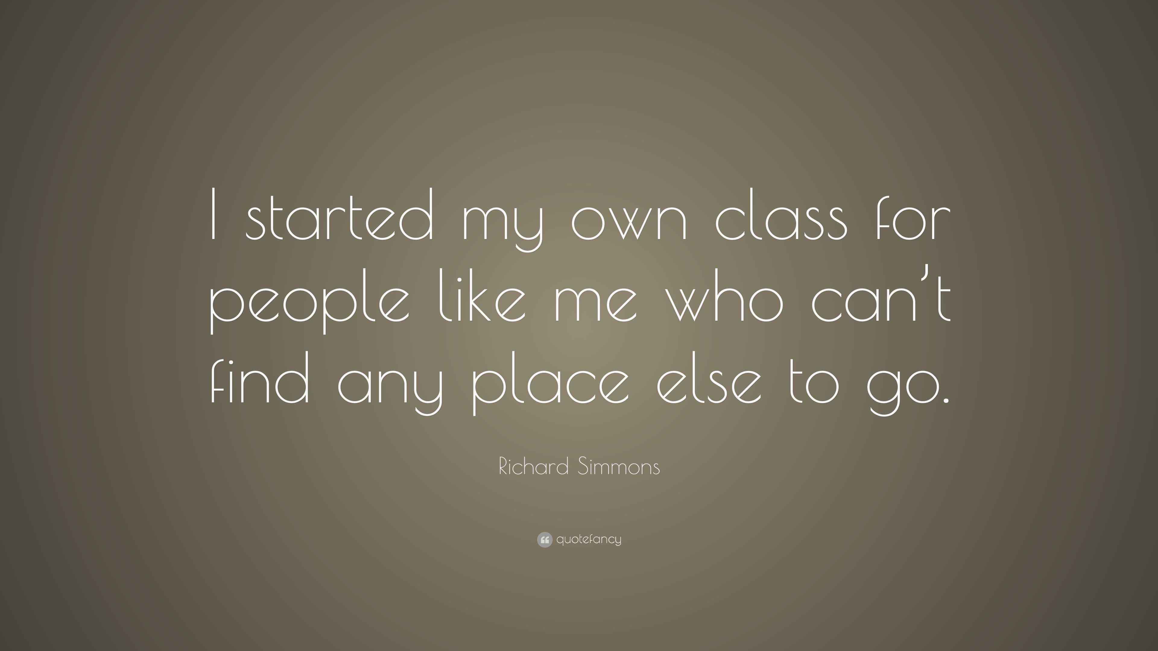 Richard Simmons Quote: “I started my own class for people like me who ...