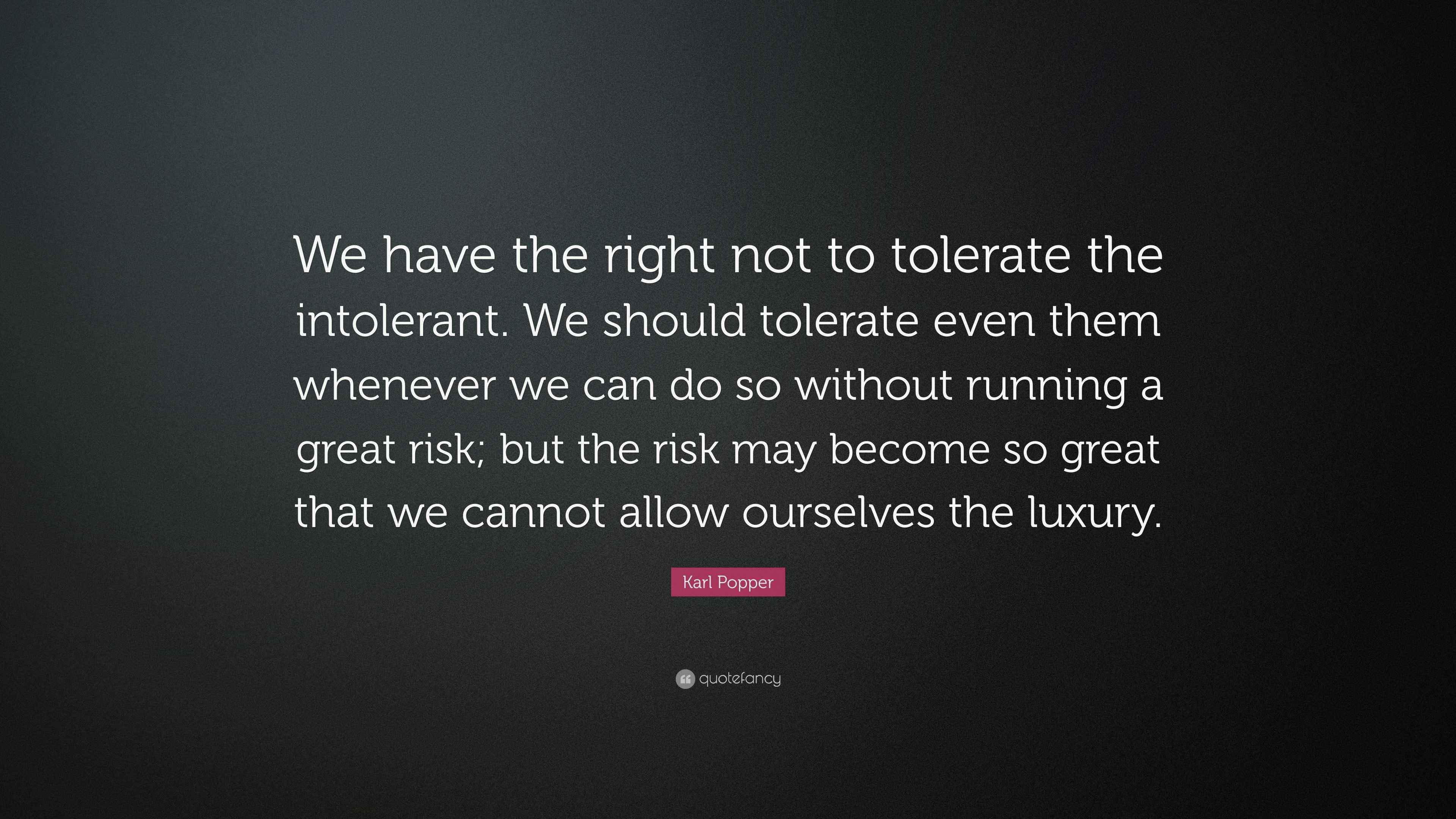 Karl Popper Quote: “We have the right not to tolerate the intolerant ...