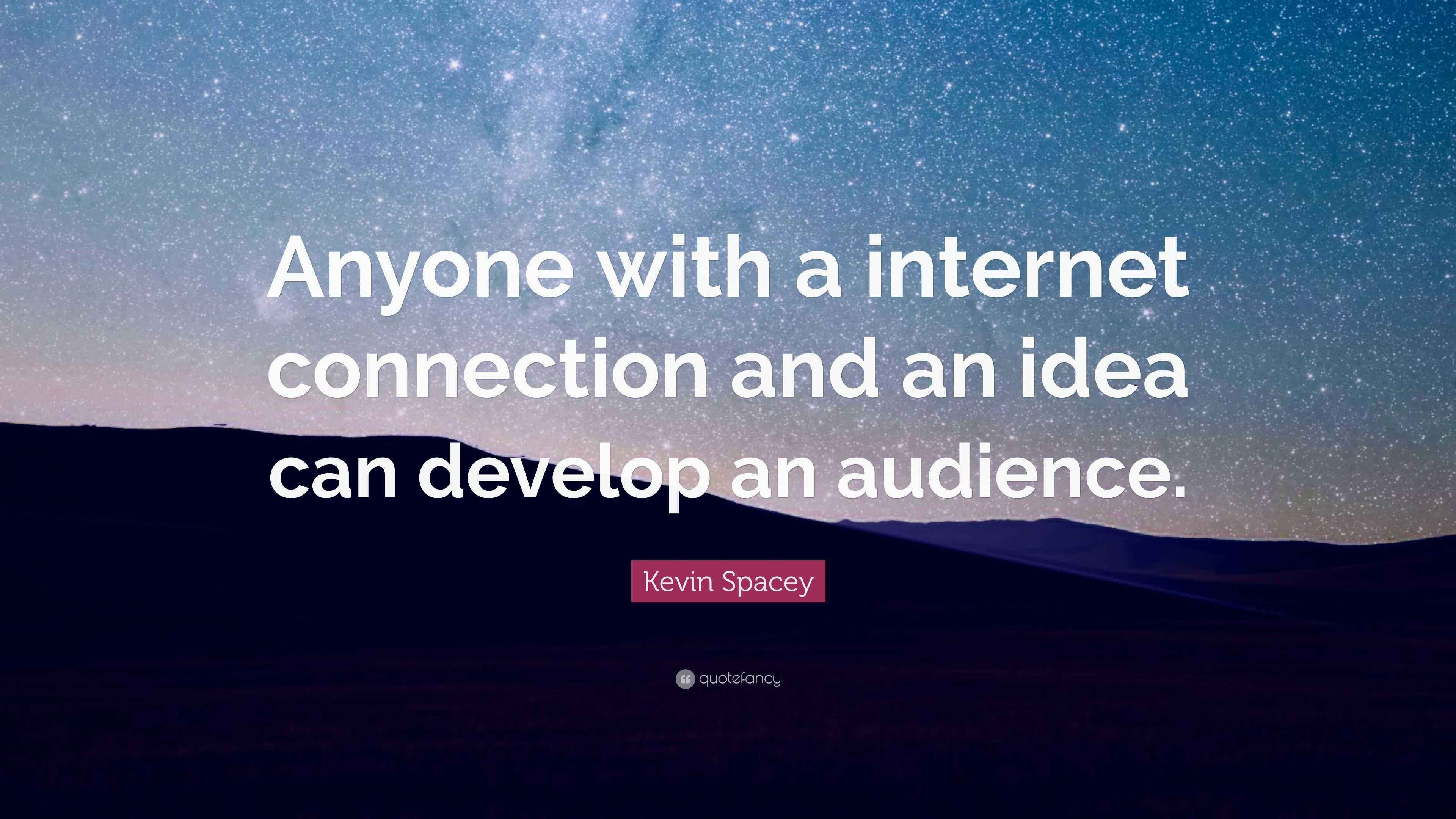 Kevin Spacey Quote: “Anyone with a internet connection and an idea can ...