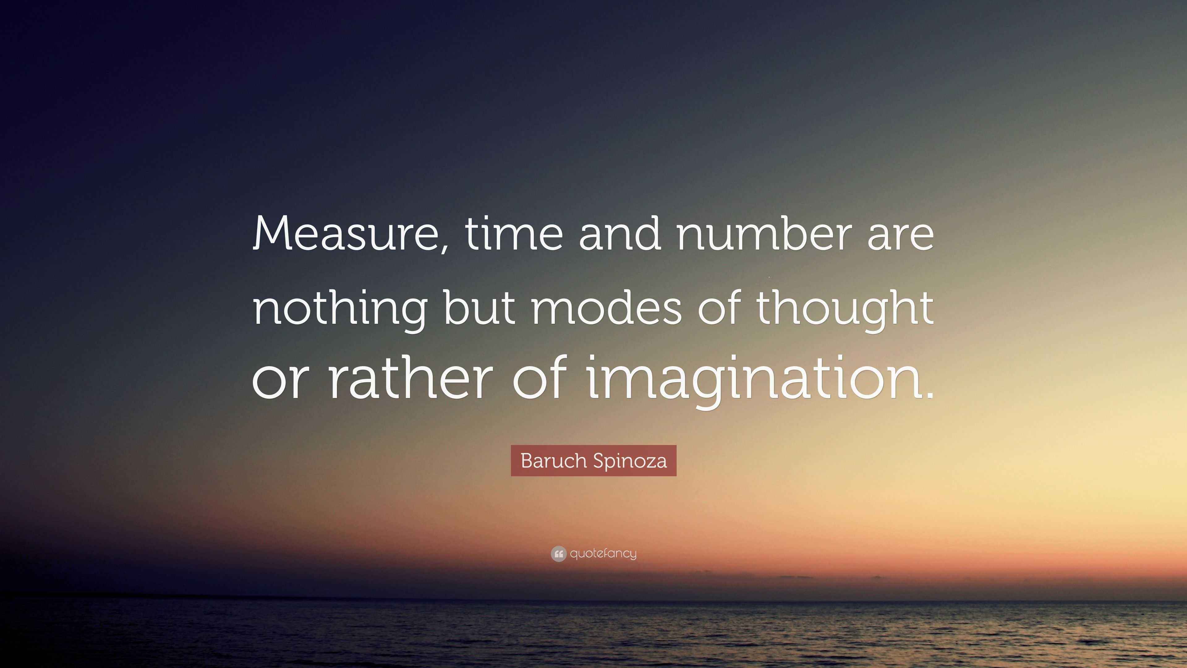 Baruch Spinoza Quote: “Measure, time and number are nothing but modes ...