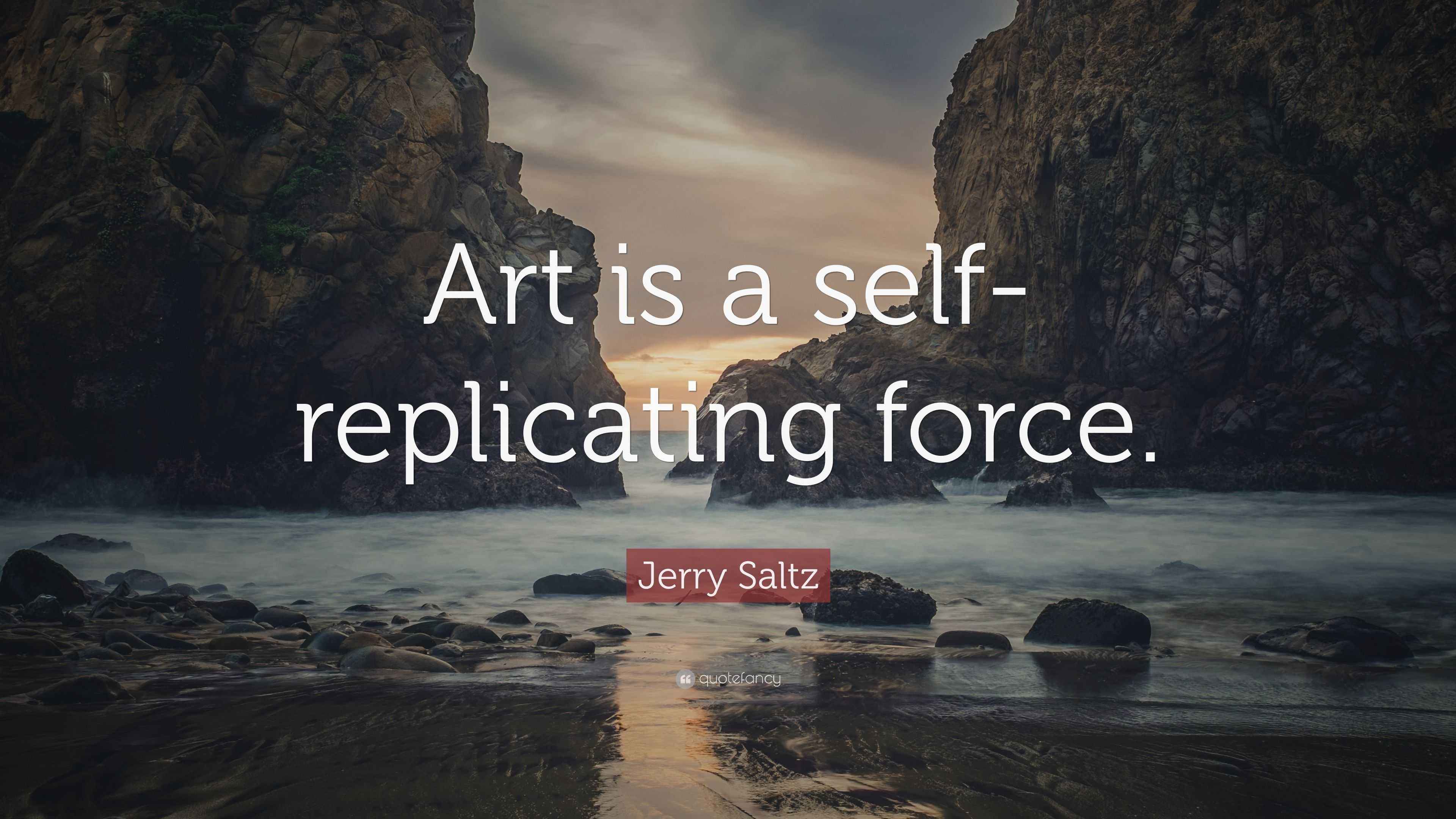 Jerry Saltz Quote: “Art is a self-replicating force.”