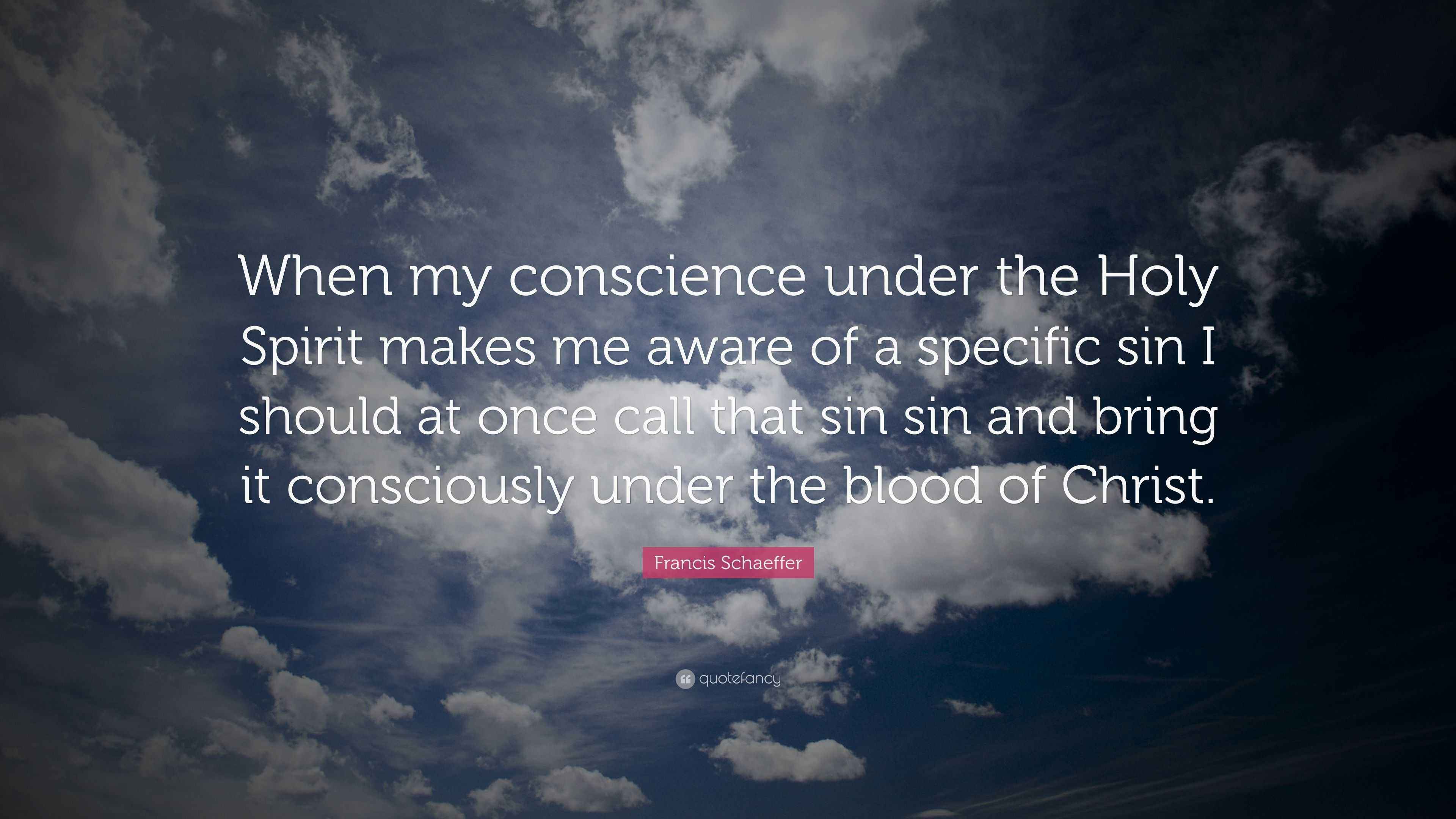 Francis Schaeffer Quote: “When my conscience under the Holy Spirit ...