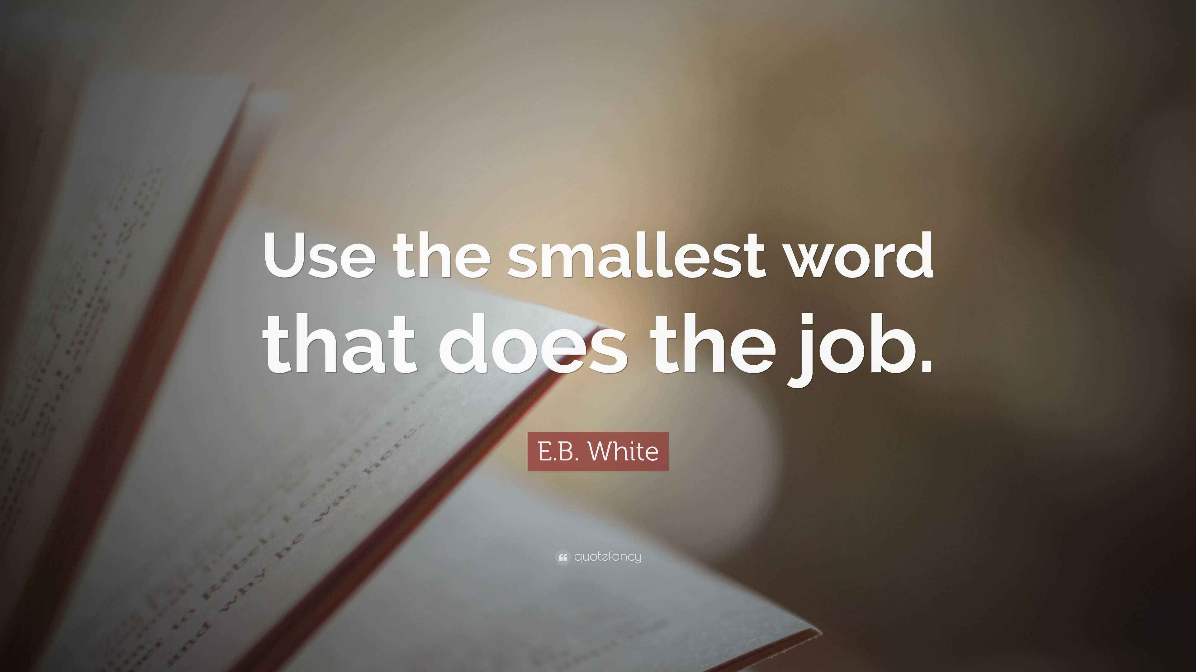 E.B. White Quote: “Use the smallest word that does the job.”
