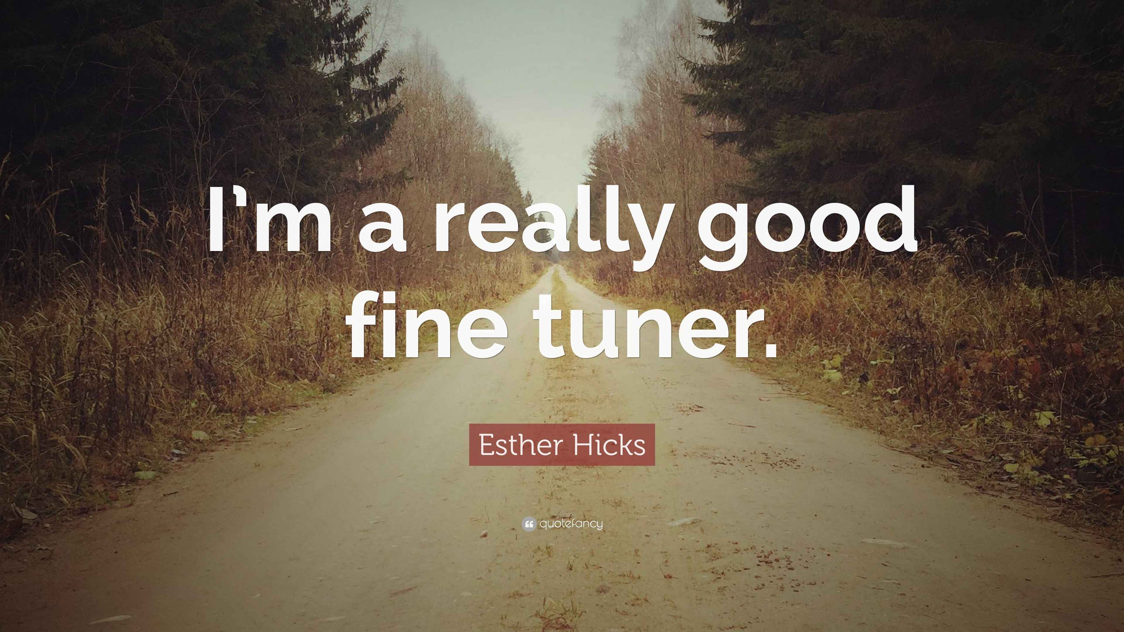 Esther Hicks Quote: “I’m a really good fine tuner.”
