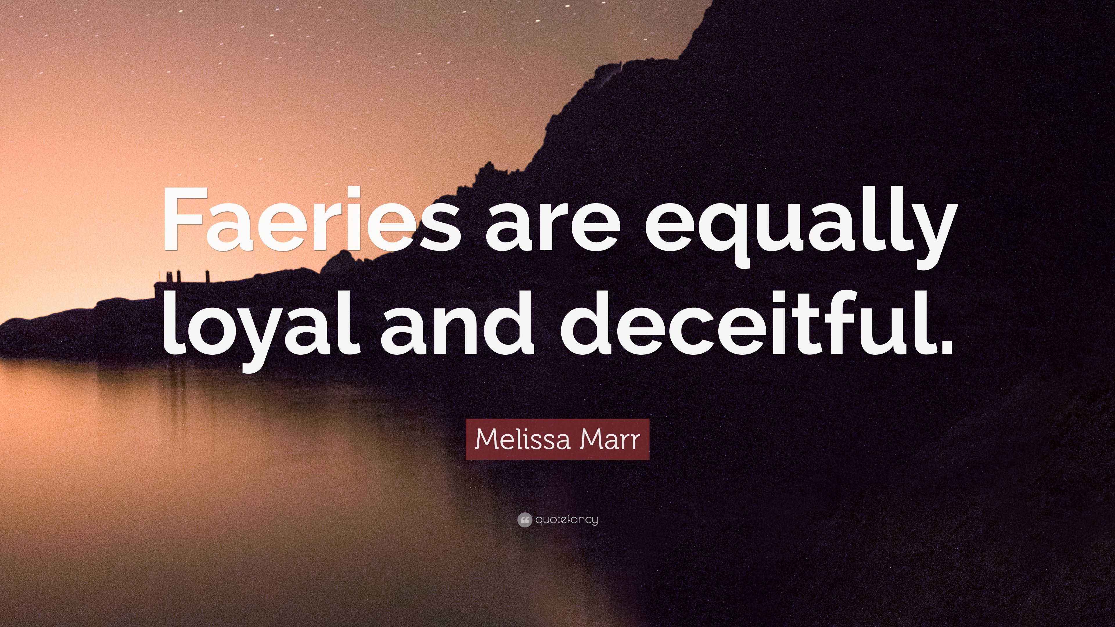 Melissa Marr Quote: “Faeries are equally loyal and deceitful.”