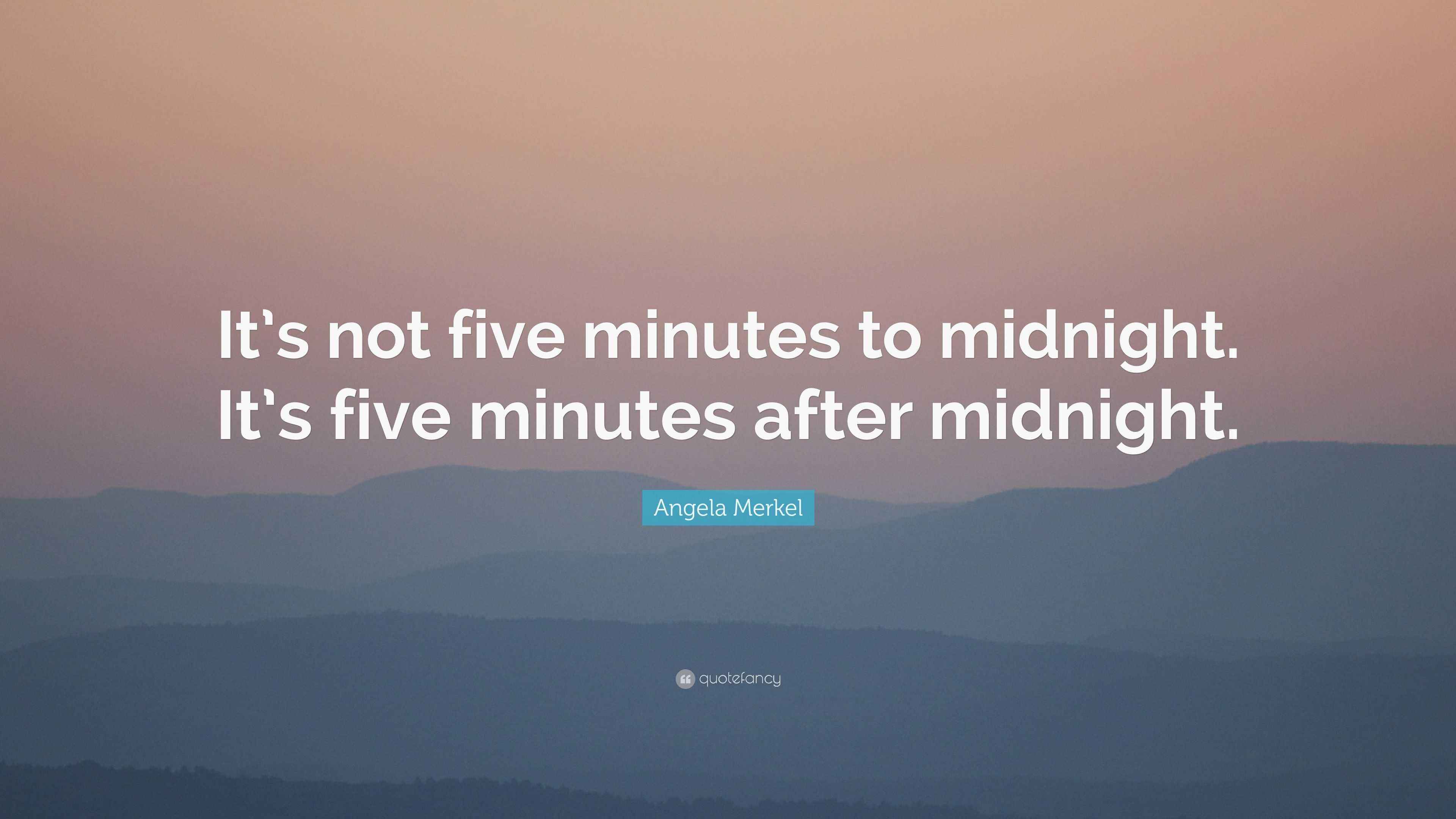 Angela Merkel Quote: “It’s not five minutes to midnight. It’s five ...