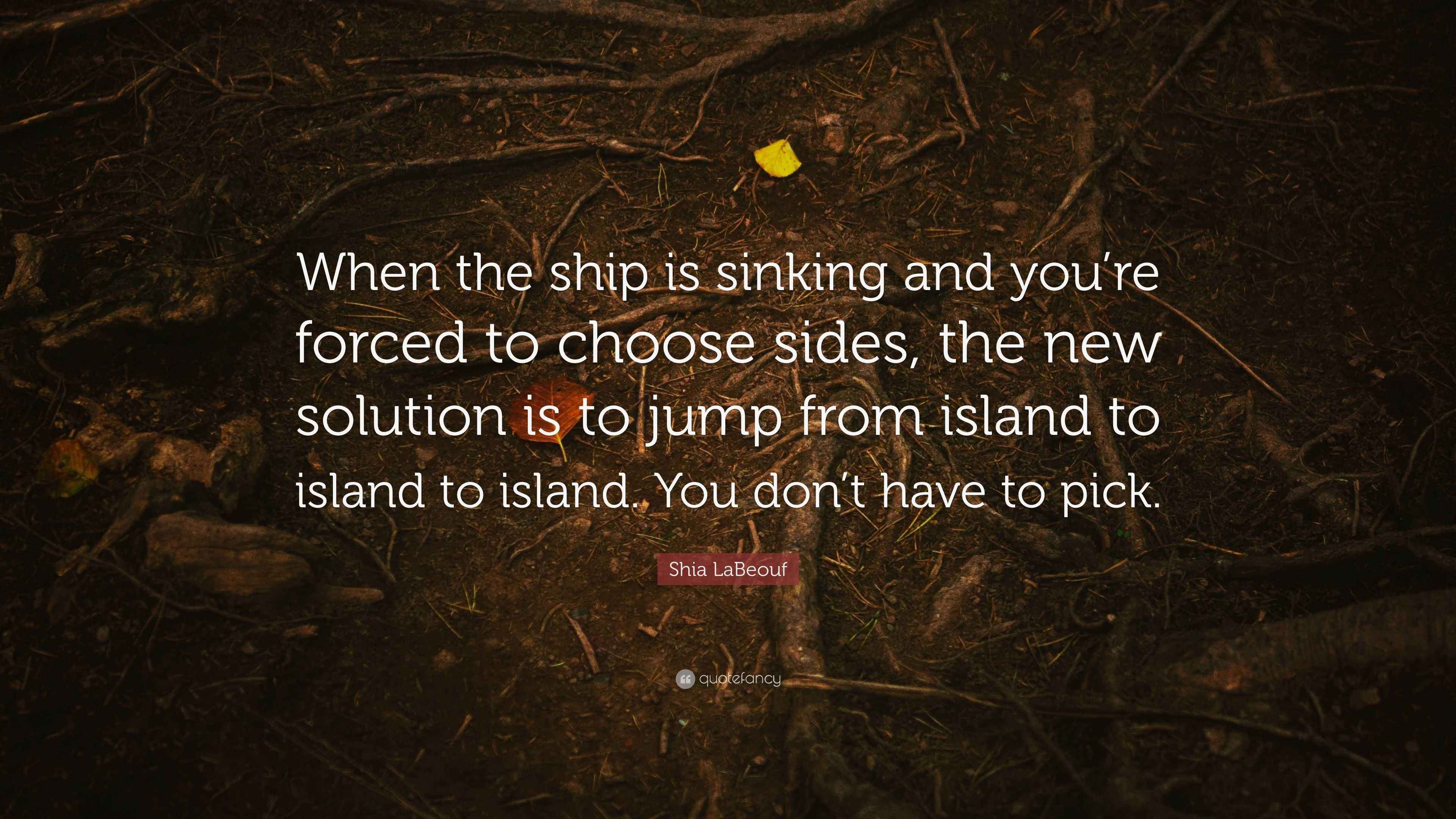 Shia LaBeouf Quote: “When the ship is sinking and you’re forced to ...