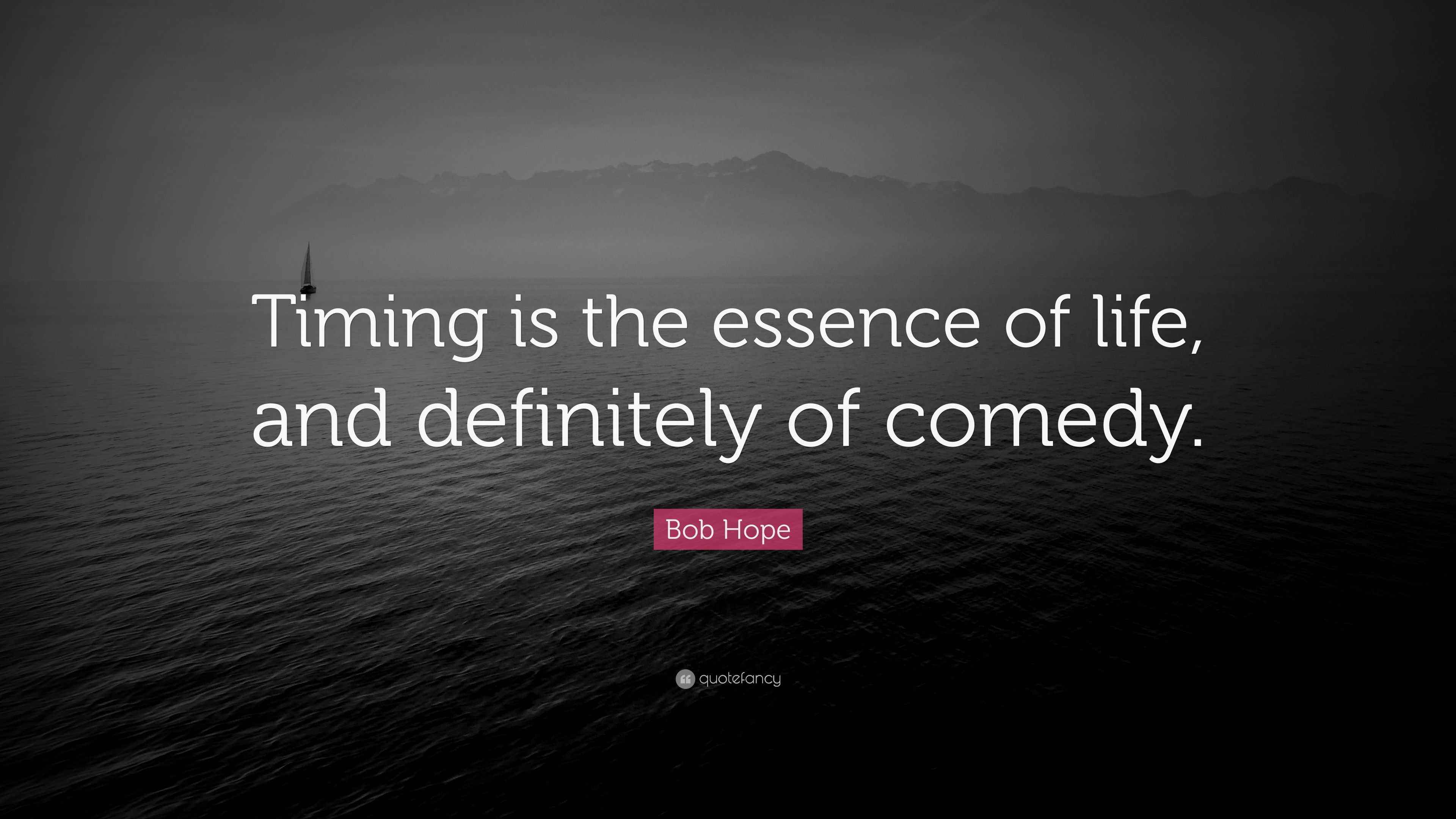 Bob Hope Quote: “Timing is the essence of life, and definitely of comedy.”