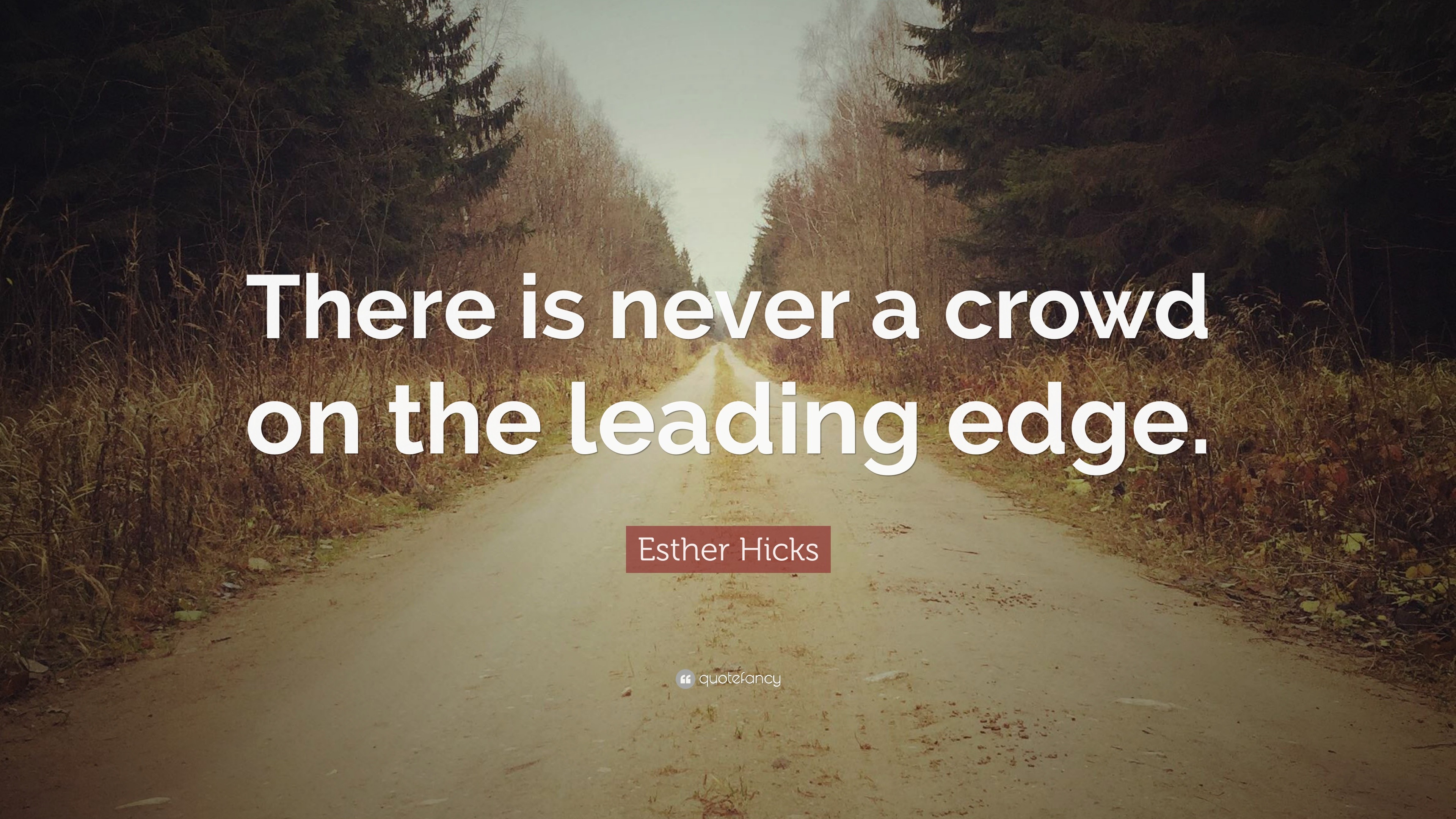 Esther Hicks Quote: “There is never a crowd on the leading edge.”