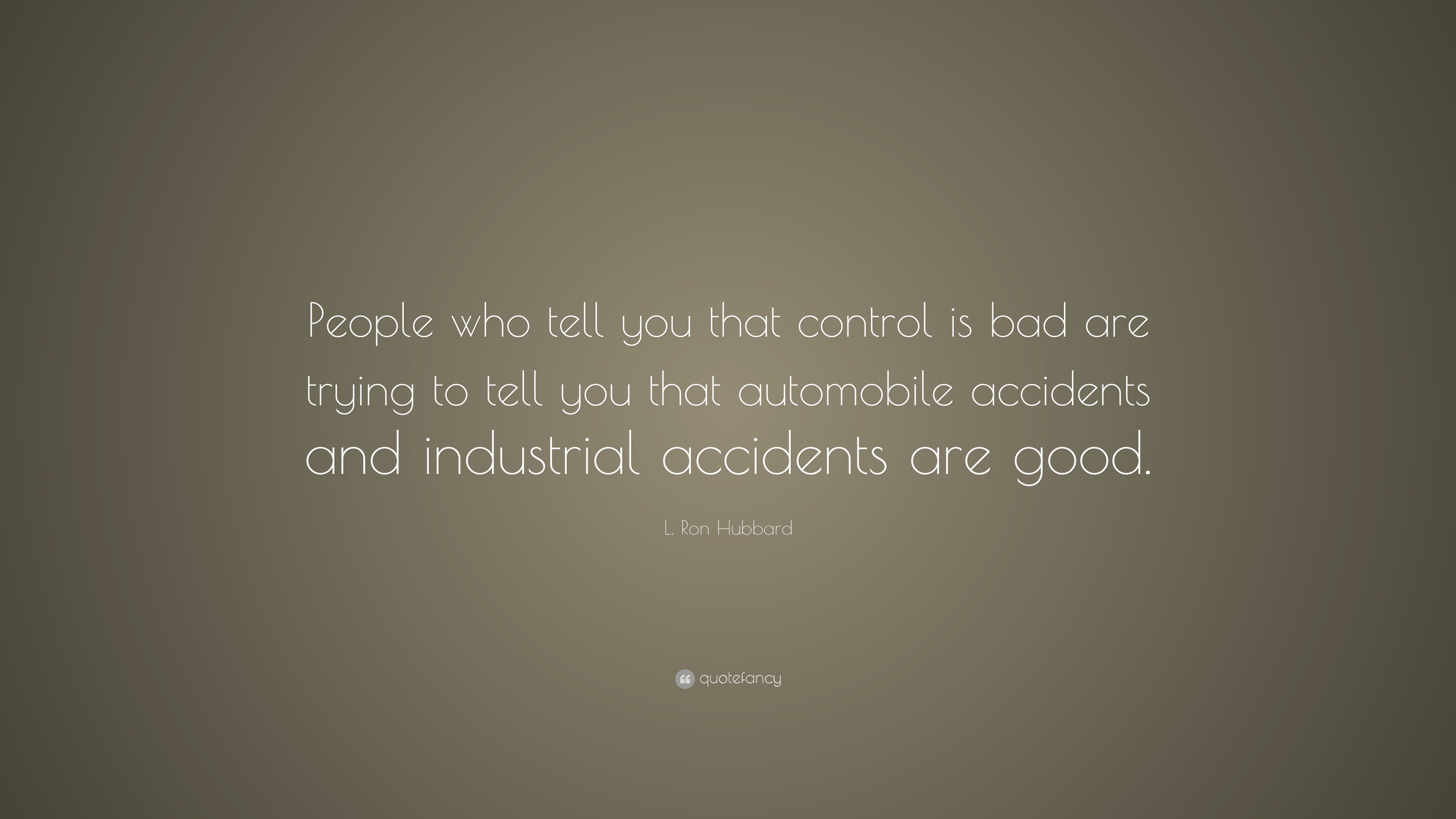 L. Ron Hubbard Quote: “People who tell you that control is bad are ...