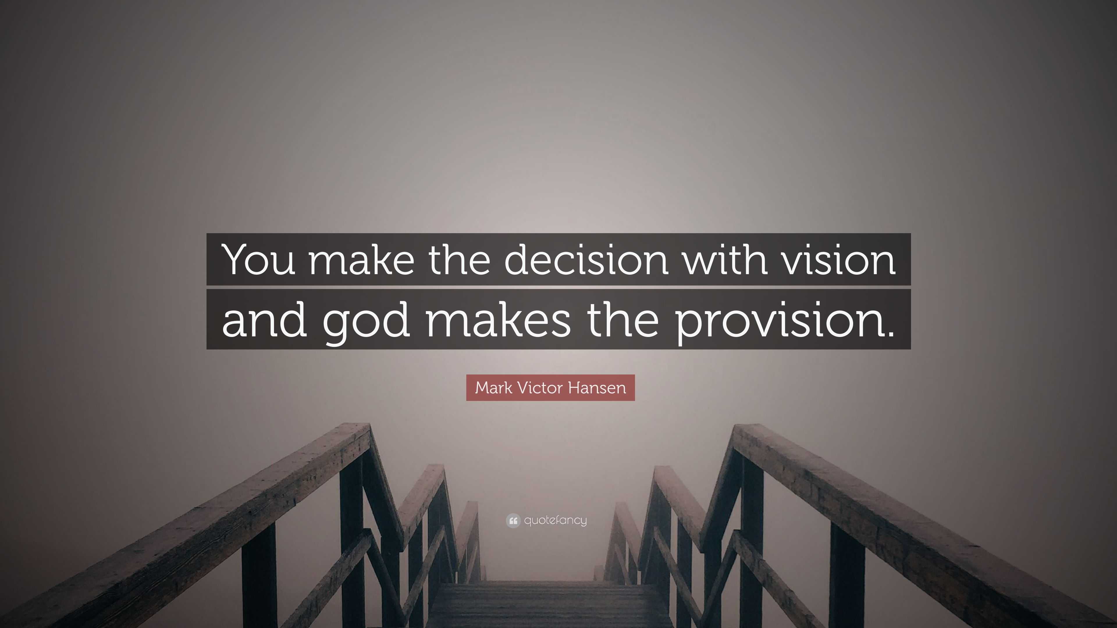 Mark Victor Hansen Quote: “You make the decision with vision and god ...