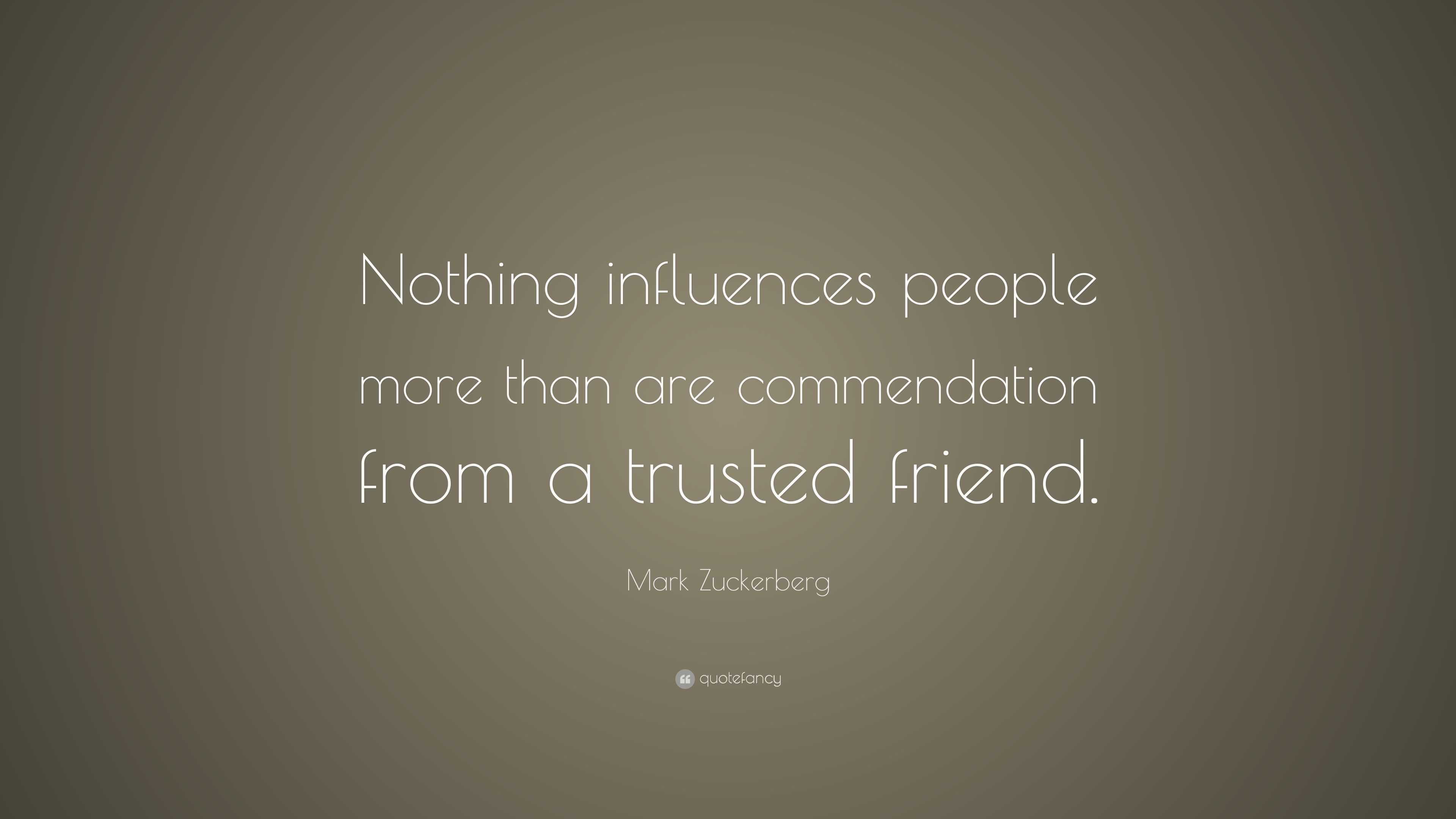 Mark Zuckerberg Quote: “Nothing influences people more than are ...