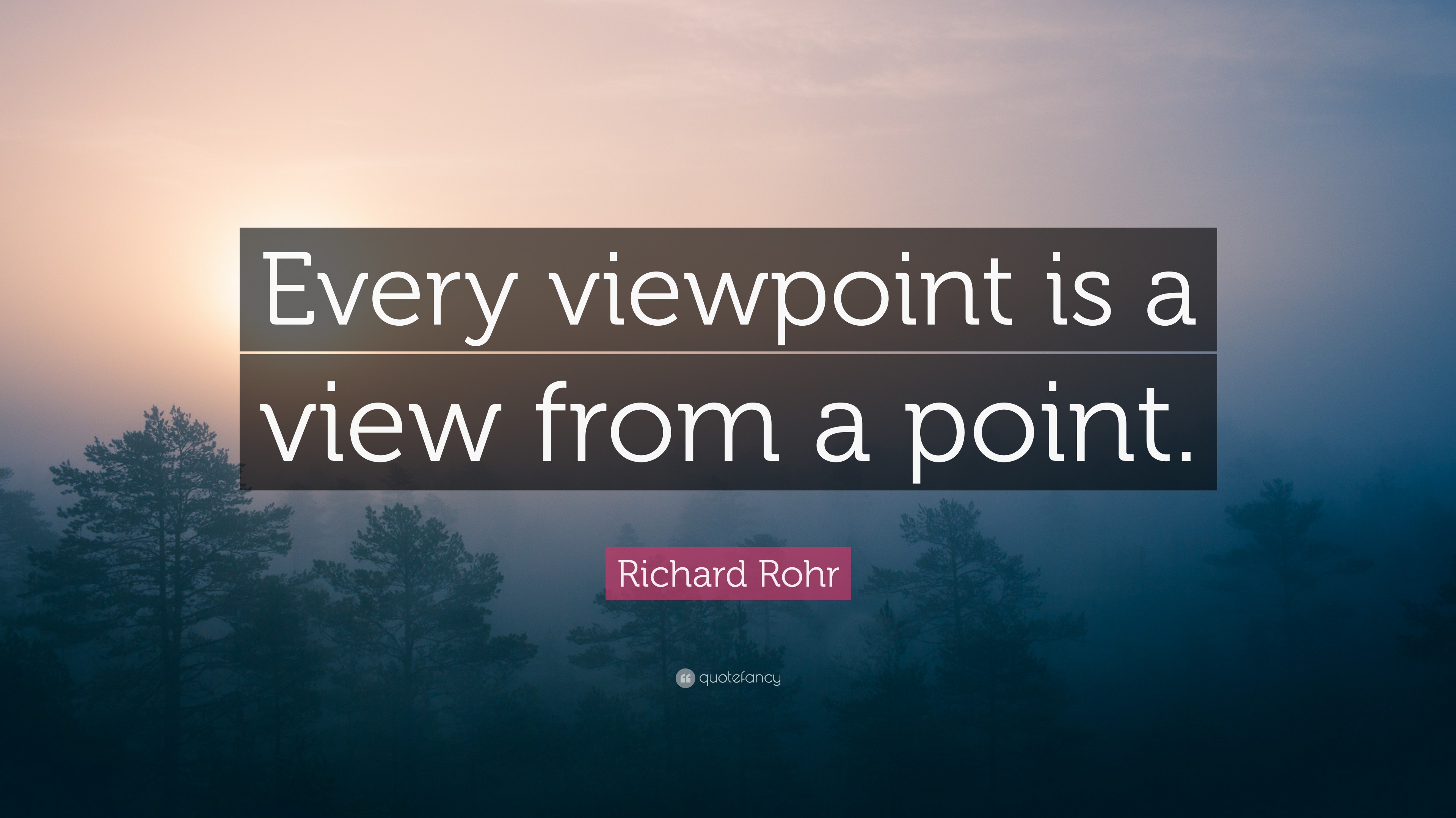 Richard Rohr Quote: “Every viewpoint is a view from a point.”