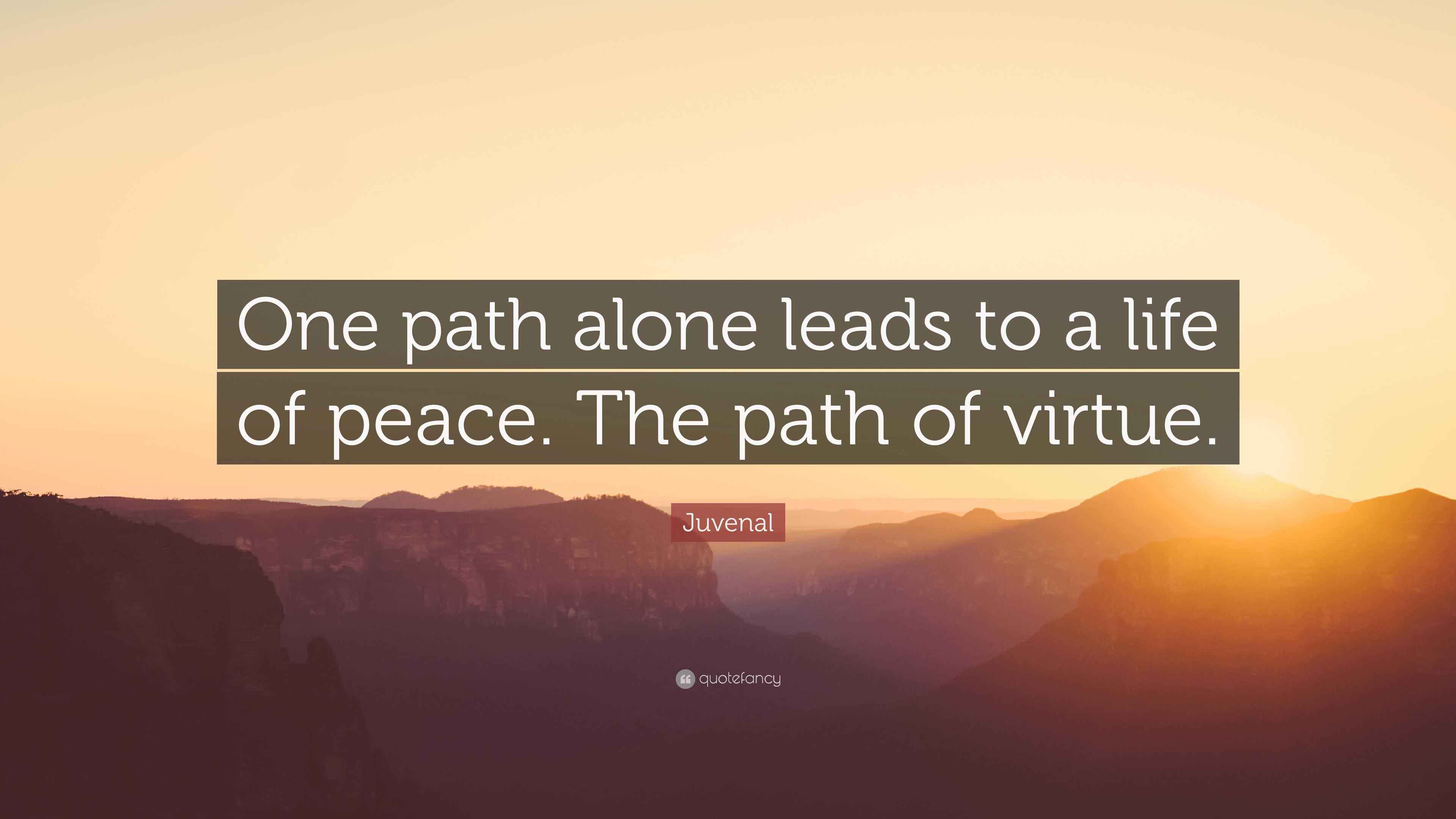 Juvenal Quote: “One path alone leads to a life of peace. The path of ...