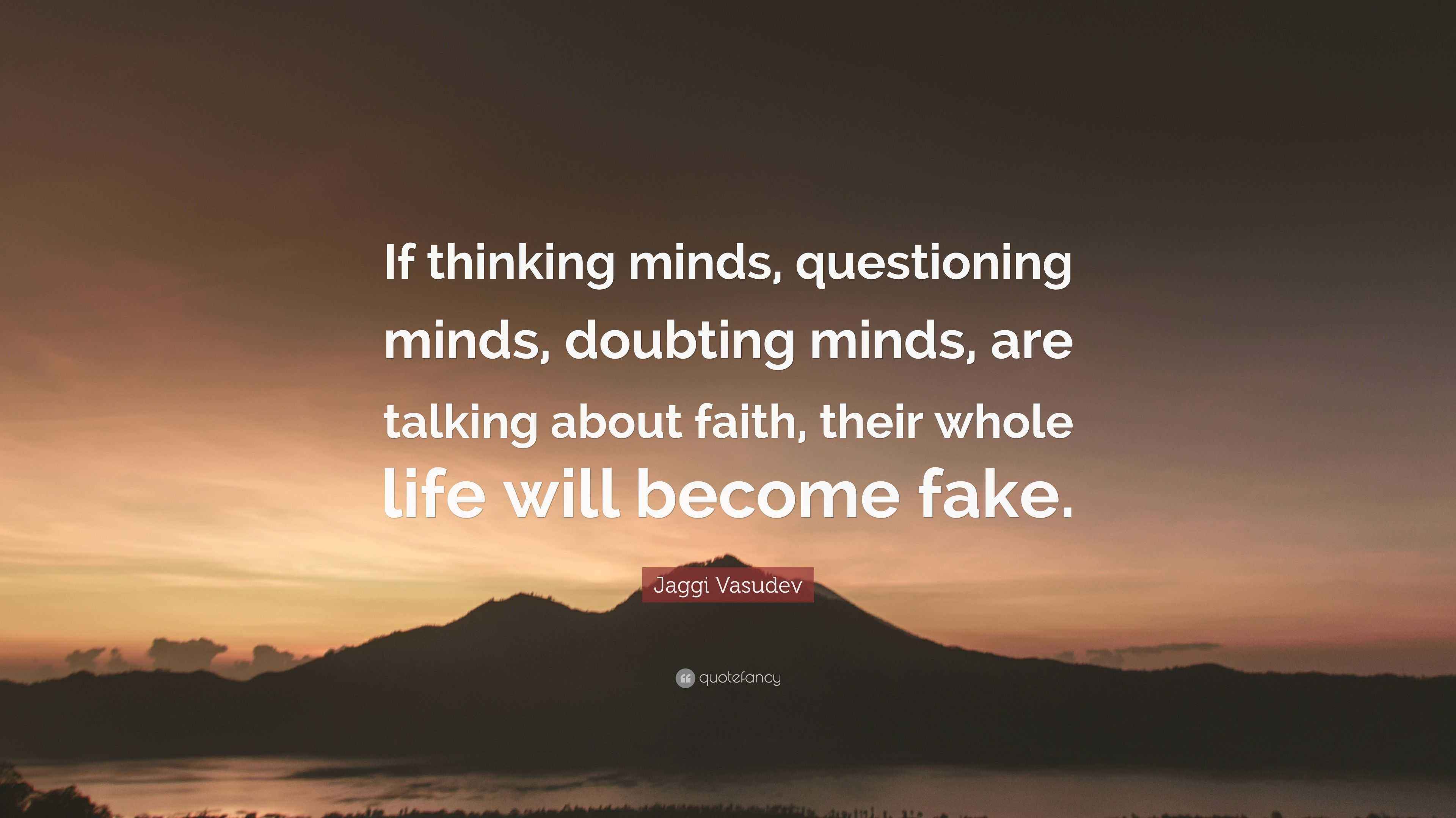 Jaggi Vasudev Quote: “If thinking minds, questioning minds, doubting ...