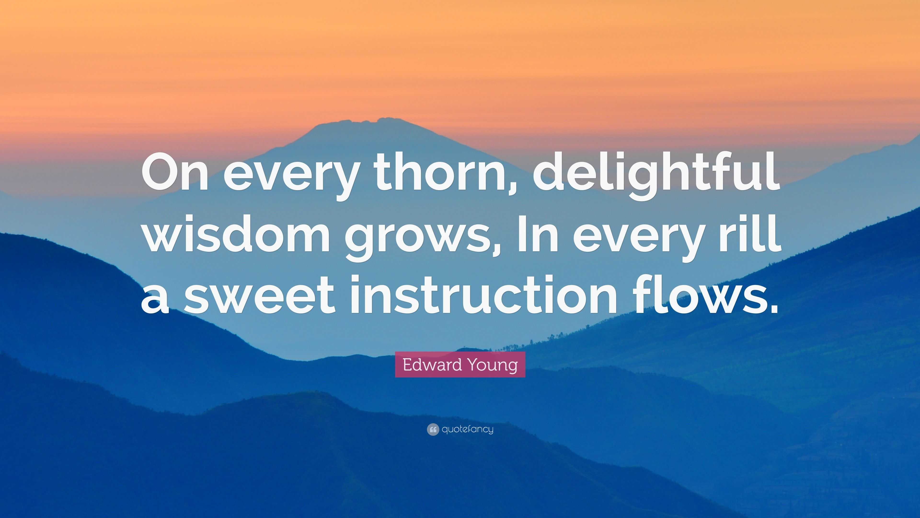 Edward Young Quote: “On every thorn, delightful wisdom grows, In every ...