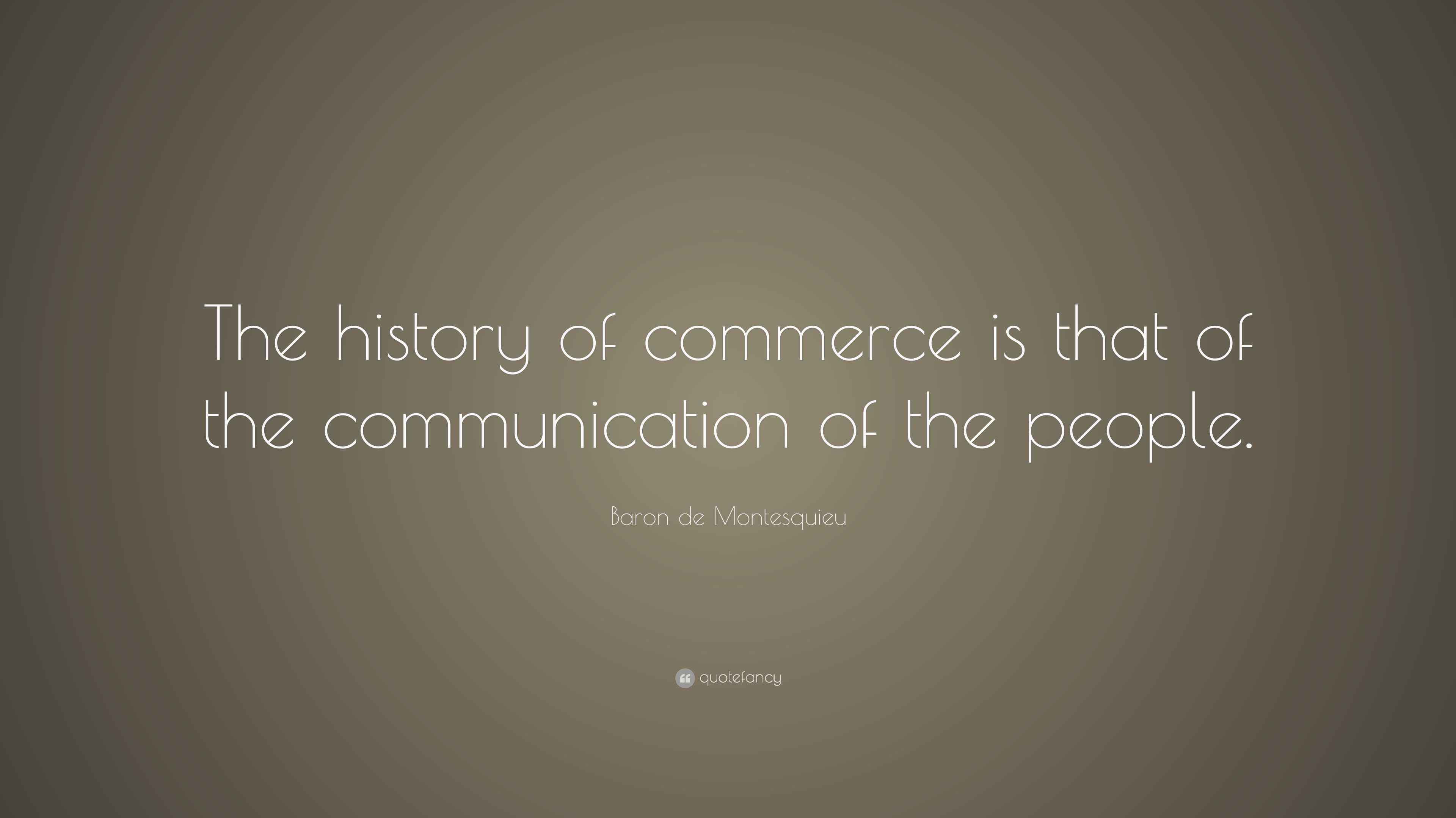 Baron de Montesquieu Quote: “The history of commerce is that of the ...