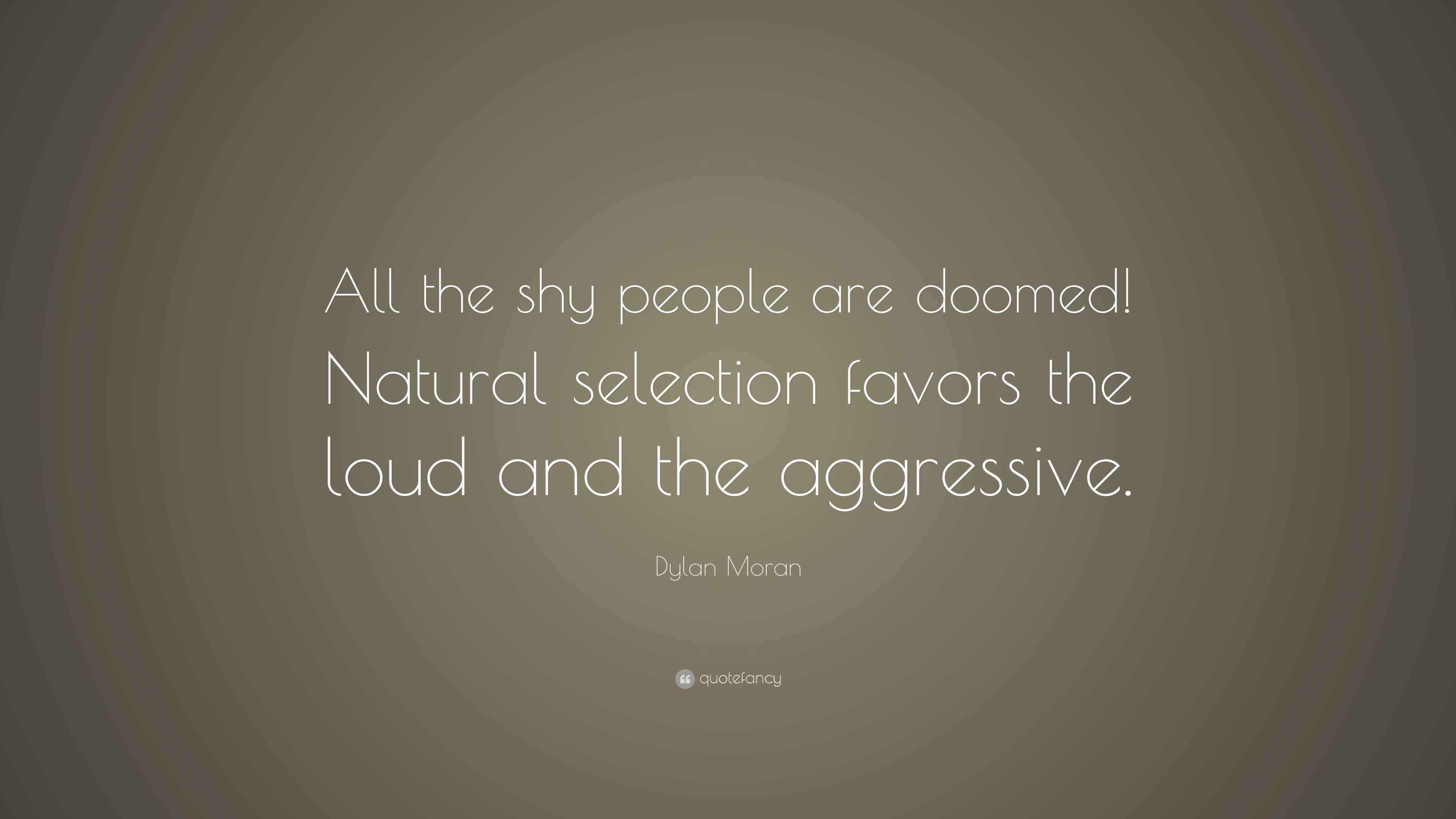 Dylan Moran Quote: “All the shy people are doomed! Natural selection ...